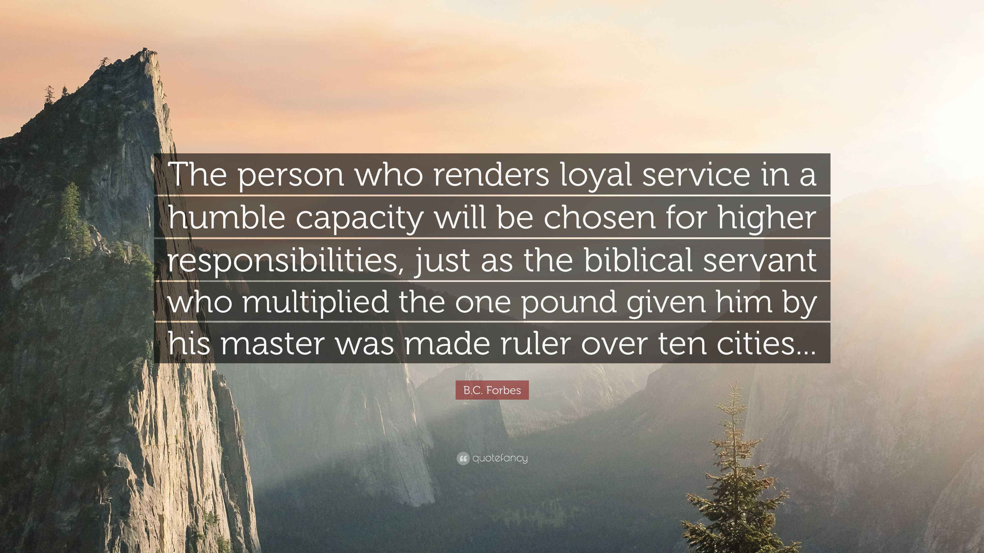 B.C. Forbes Quote: “The person who renders loyal service in a humble ...