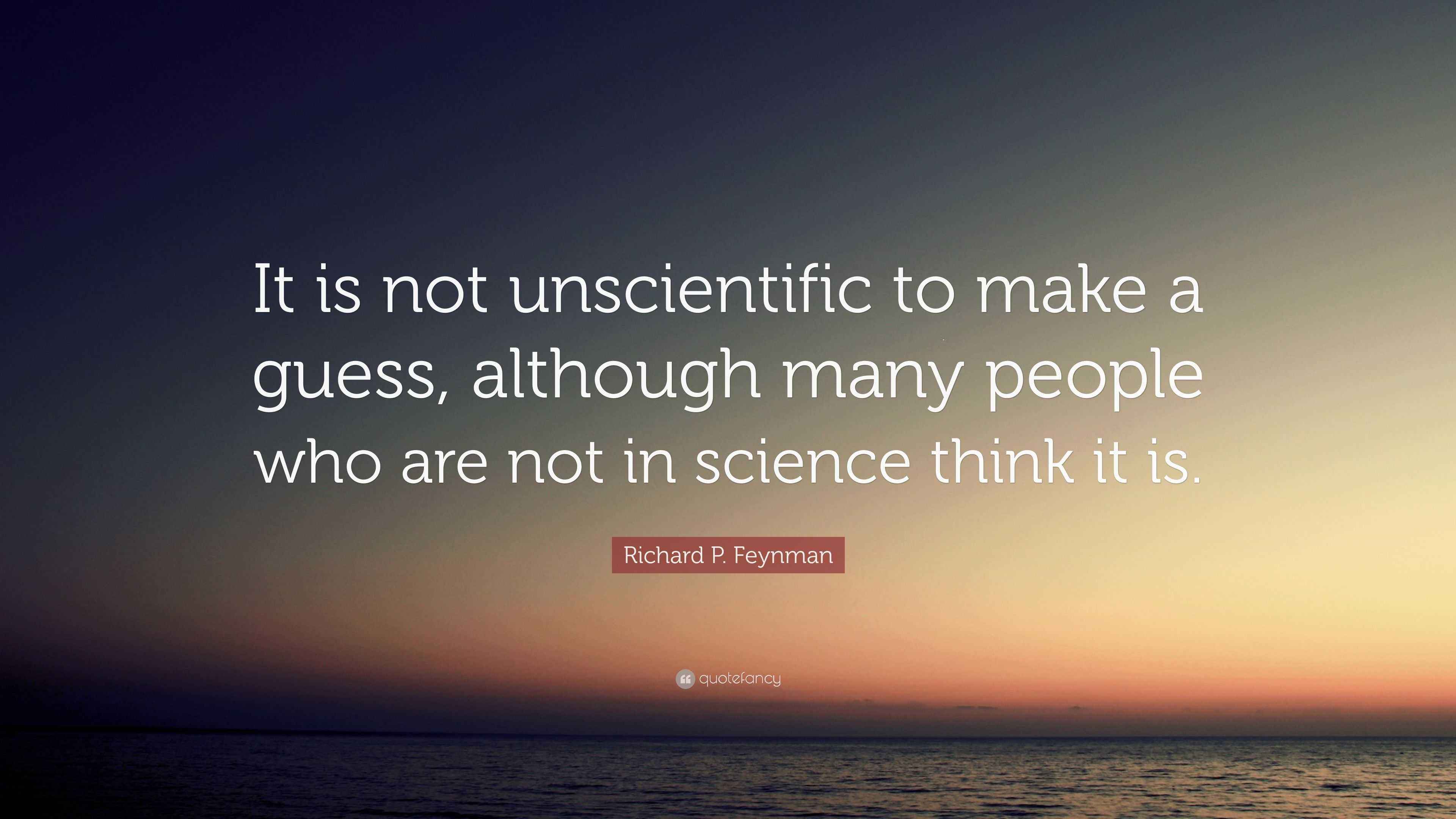 Richard P. Feynman Quote: “It is not unscientific to make a guess ...