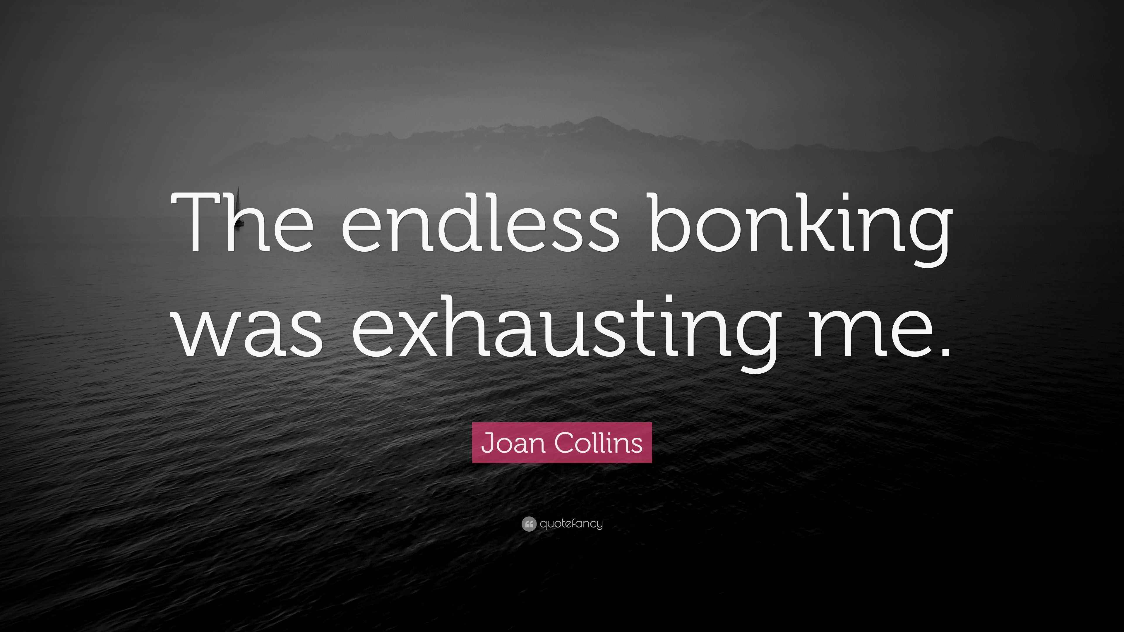 Joan Collins Quote: “The endless bonking was exhausting me.”