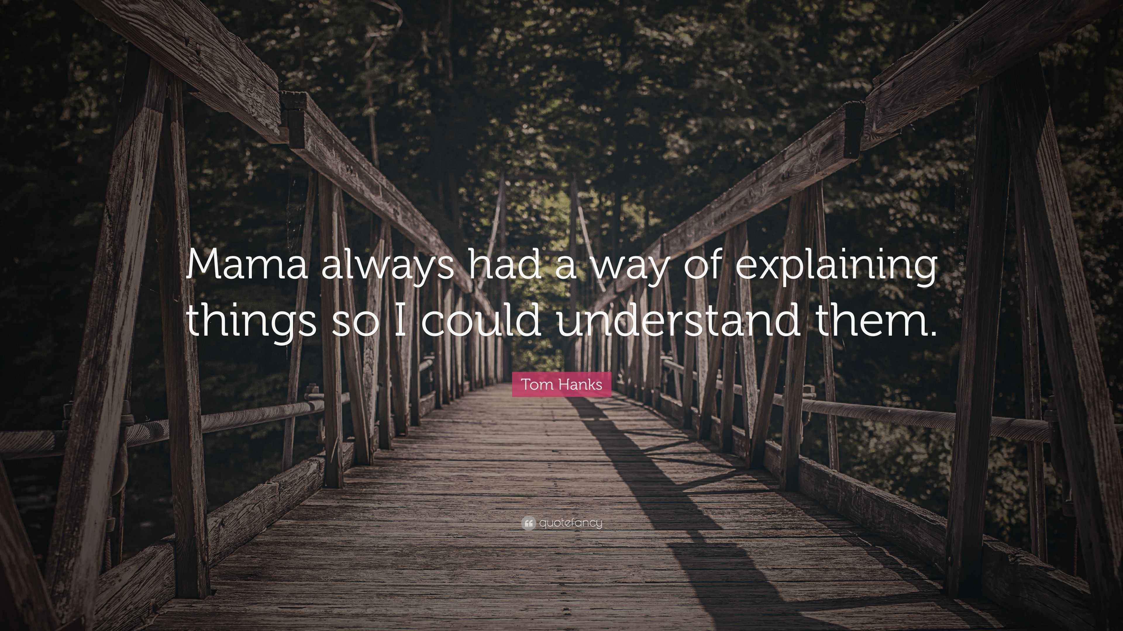 Tom Hanks Quote: “Mama always had a way of explaining things so I could ...