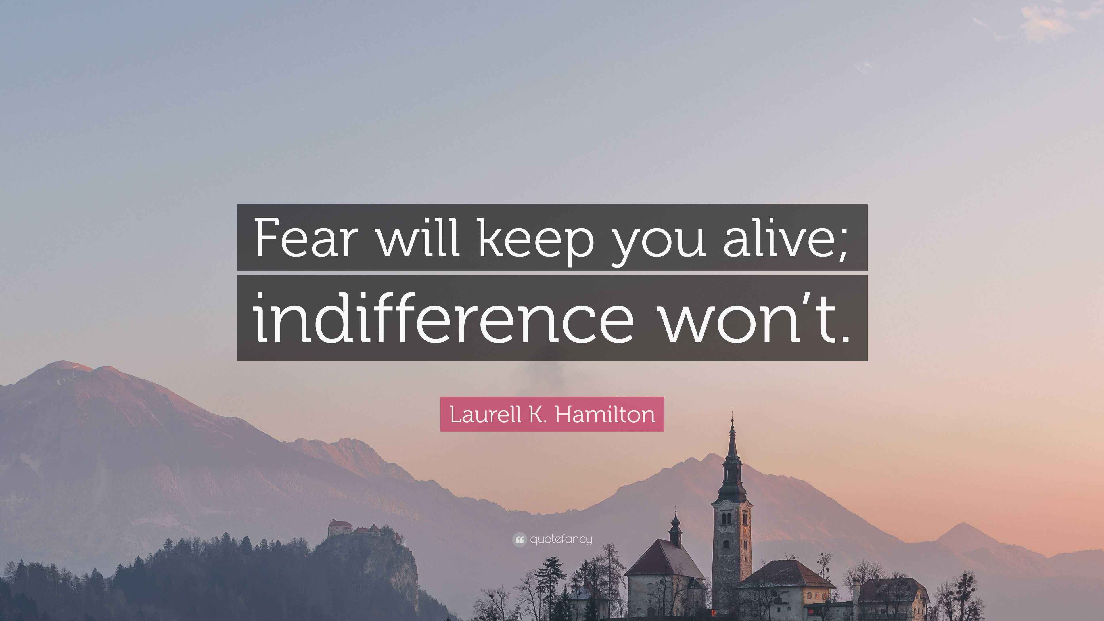 Laurell K. Hamilton Quote: “Fear will keep you alive; indifference won’t.”