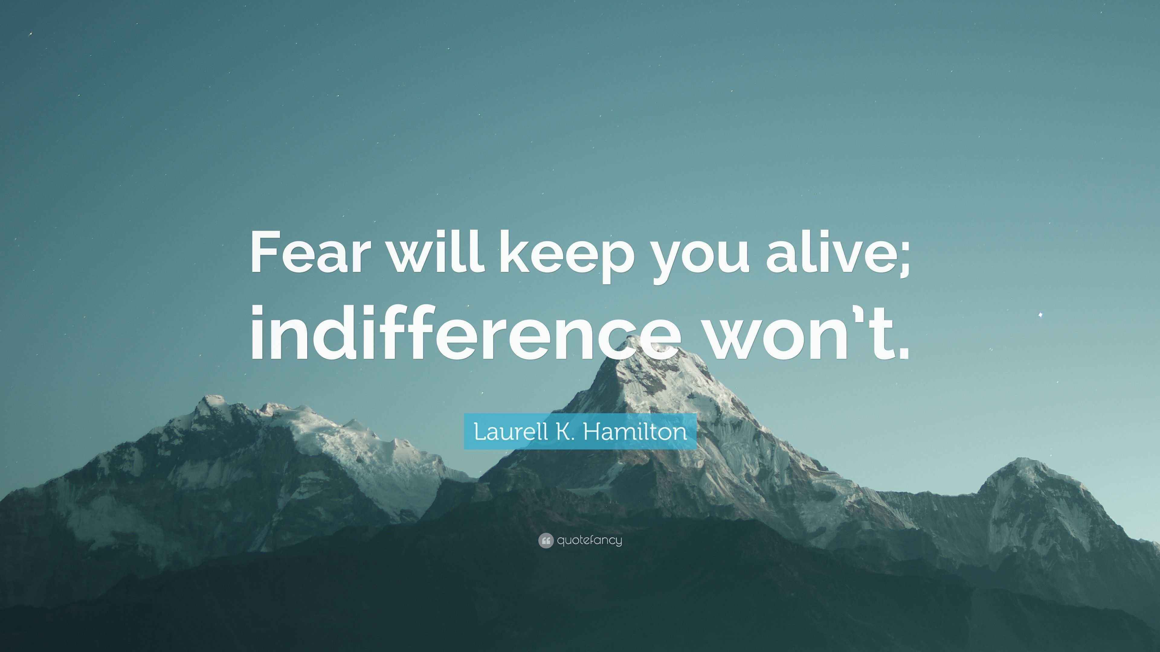 Laurell K. Hamilton Quote: “Fear will keep you alive; indifference won’t.”