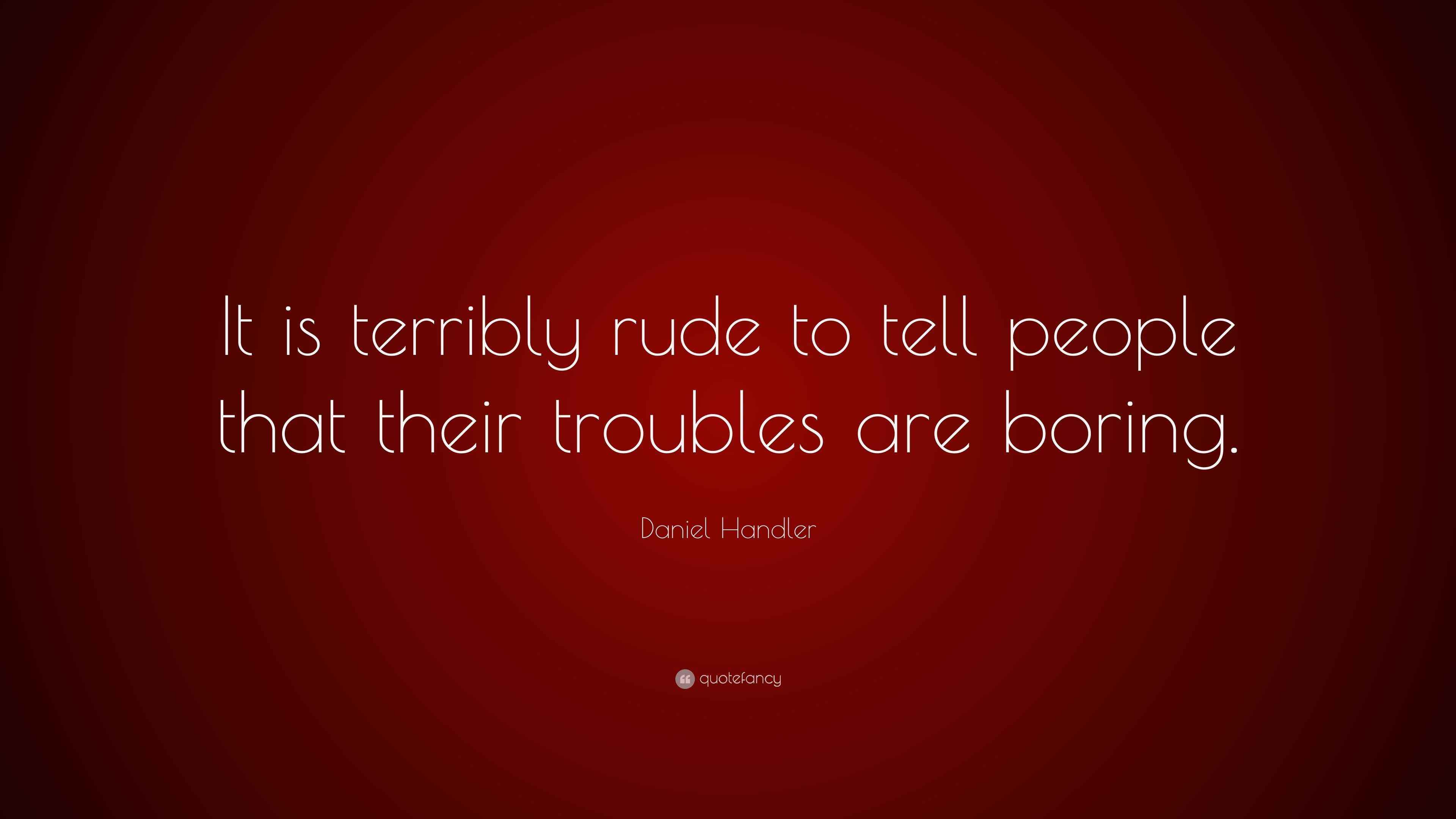 Daniel Handler Quote: “It is terribly rude to tell people that their ...
