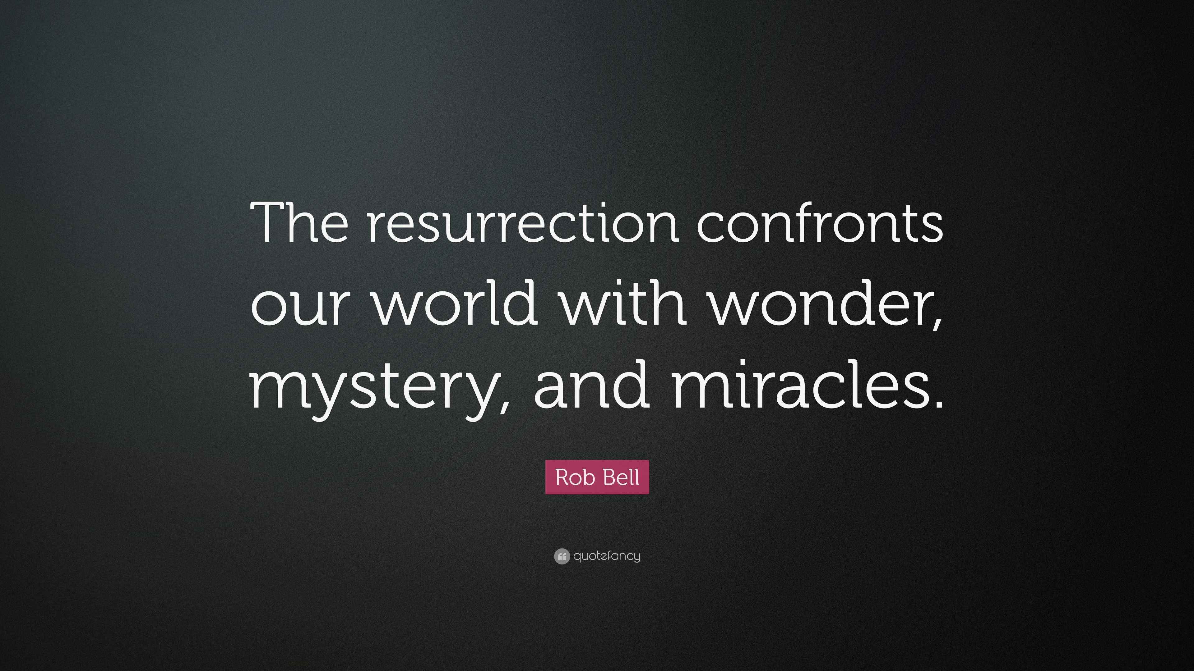 Rob Bell Quote: “The resurrection confronts our world with wonder ...