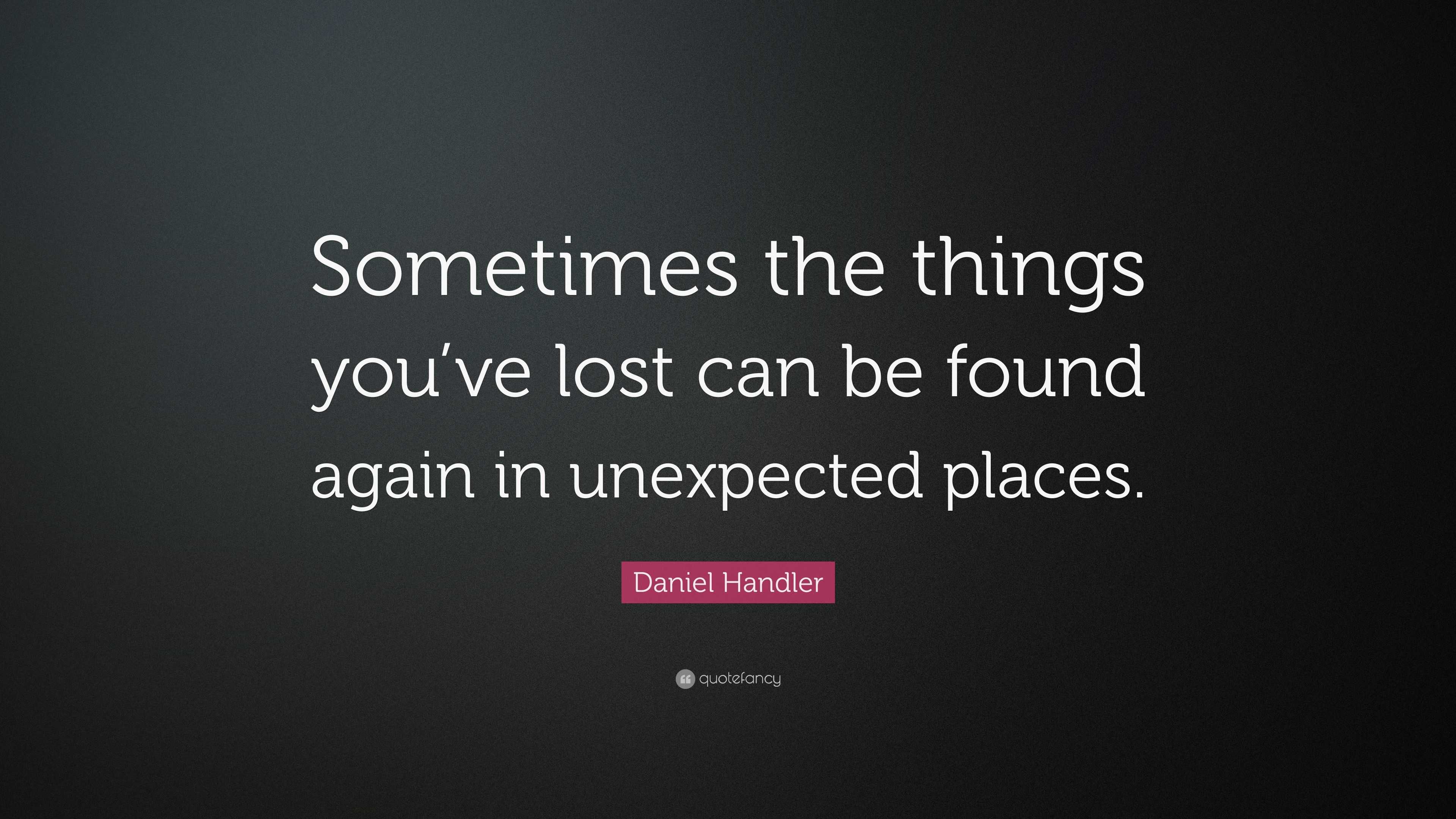 Daniel Handler Quote: “Sometimes the things you’ve lost can be found ...