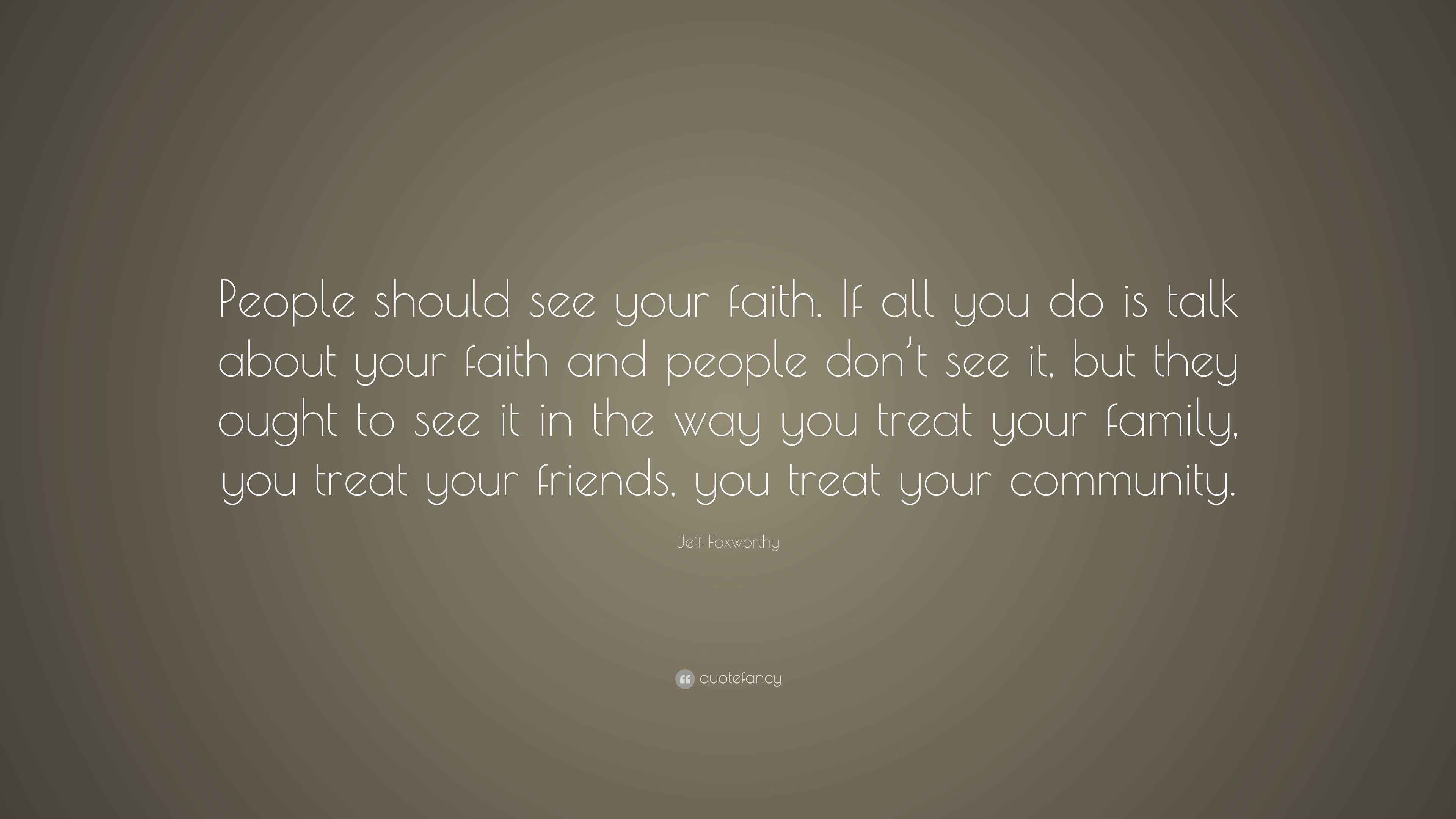 Jeff Foxworthy Quote: “People should see your faith. If all you do is ...