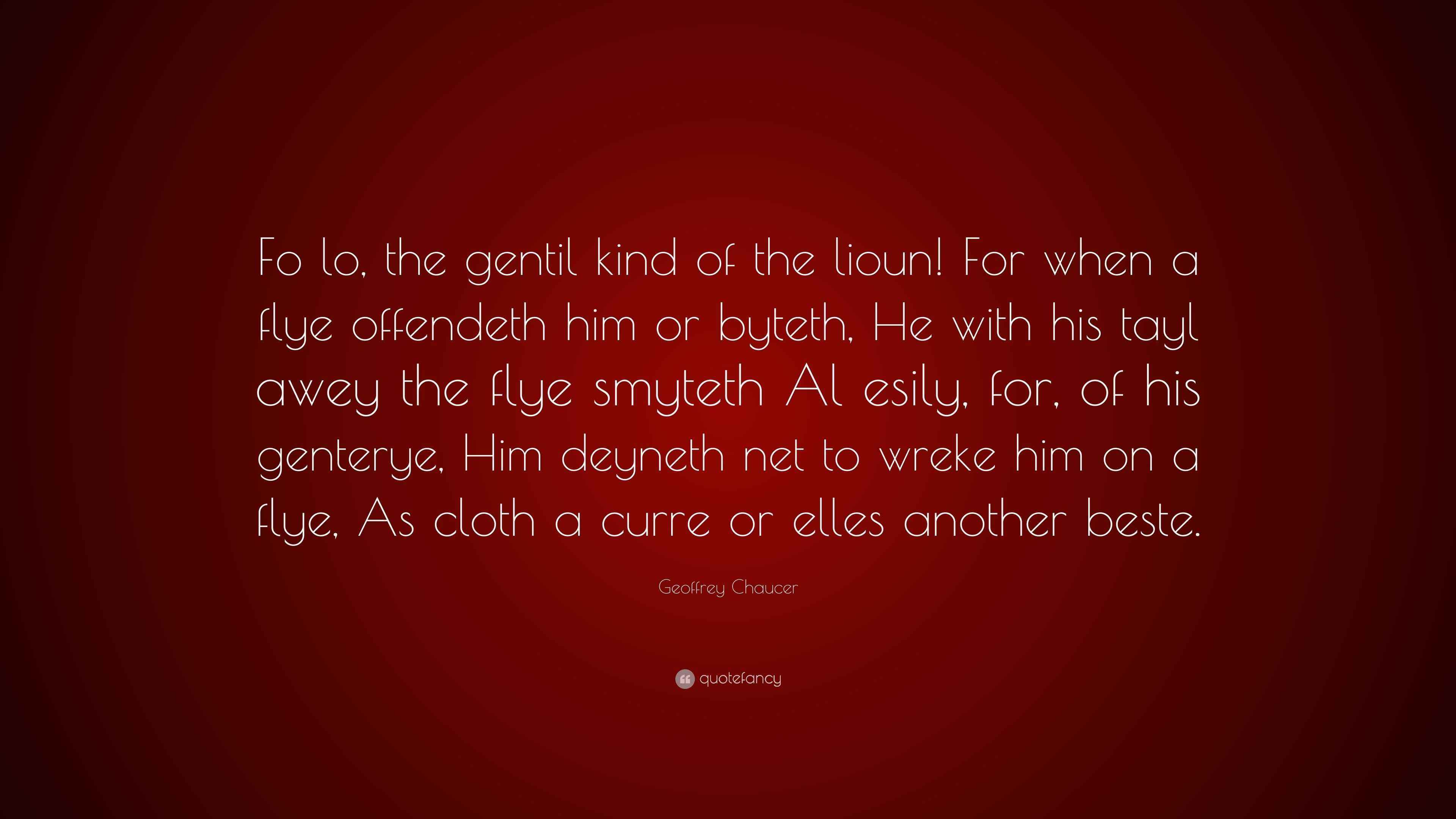 Geoffrey Chaucer Quote: “Fo lo, the gentil kind of the lioun! For when ...