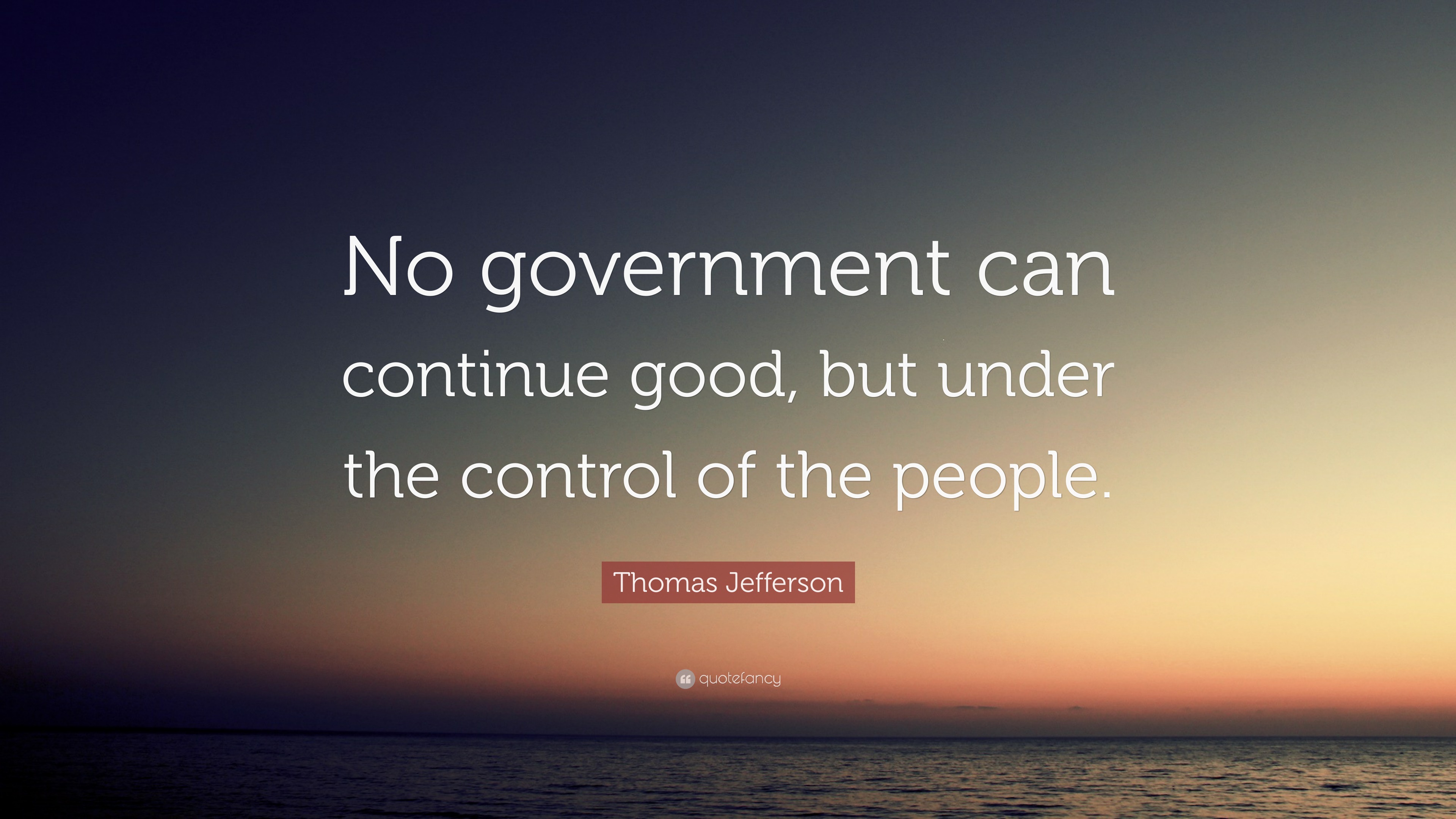 Thomas Jefferson Quote: “No government can continue good, but under the ...