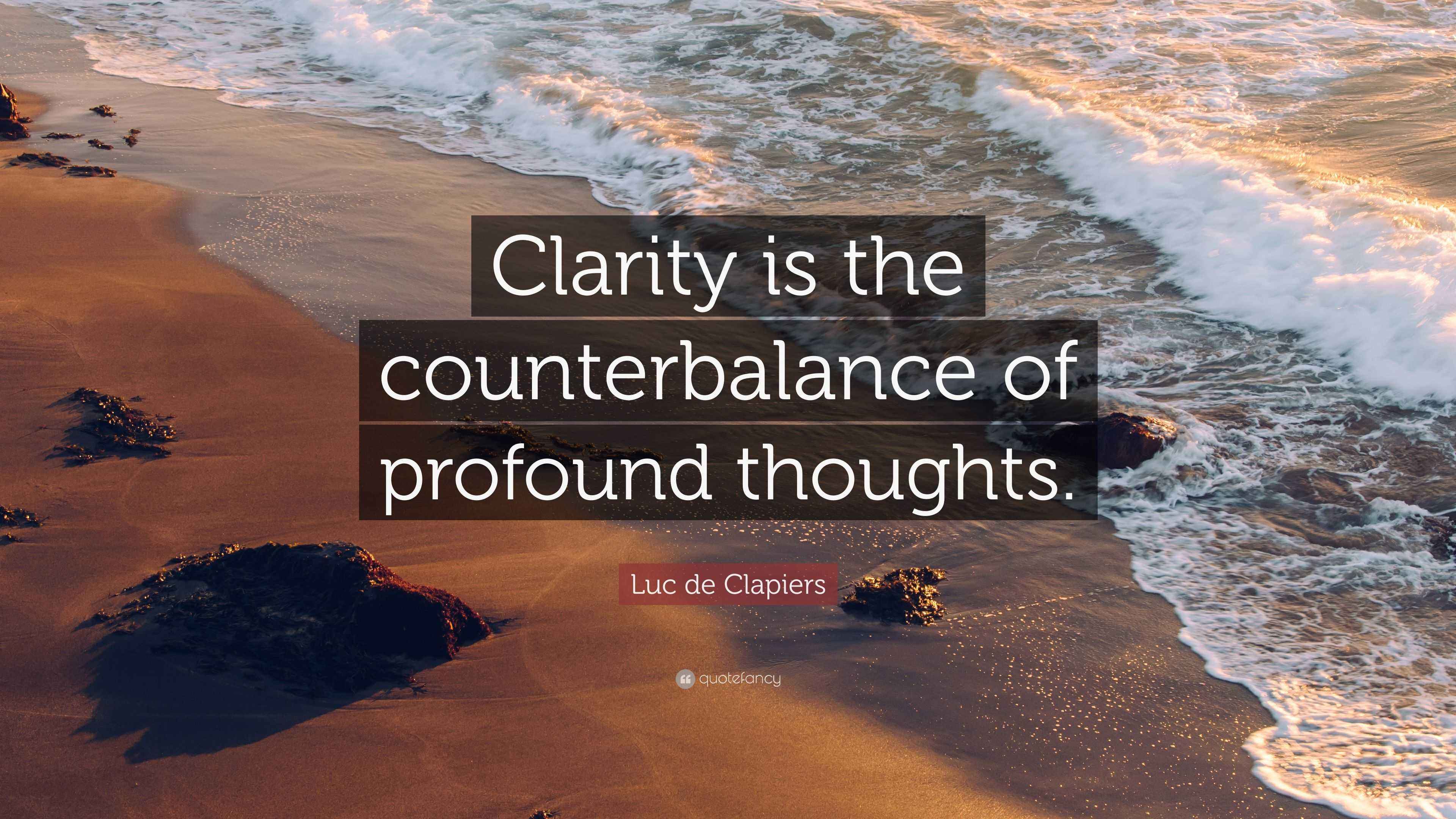 Luc de Clapiers Quote: “Clarity is the counterbalance of profound ...
