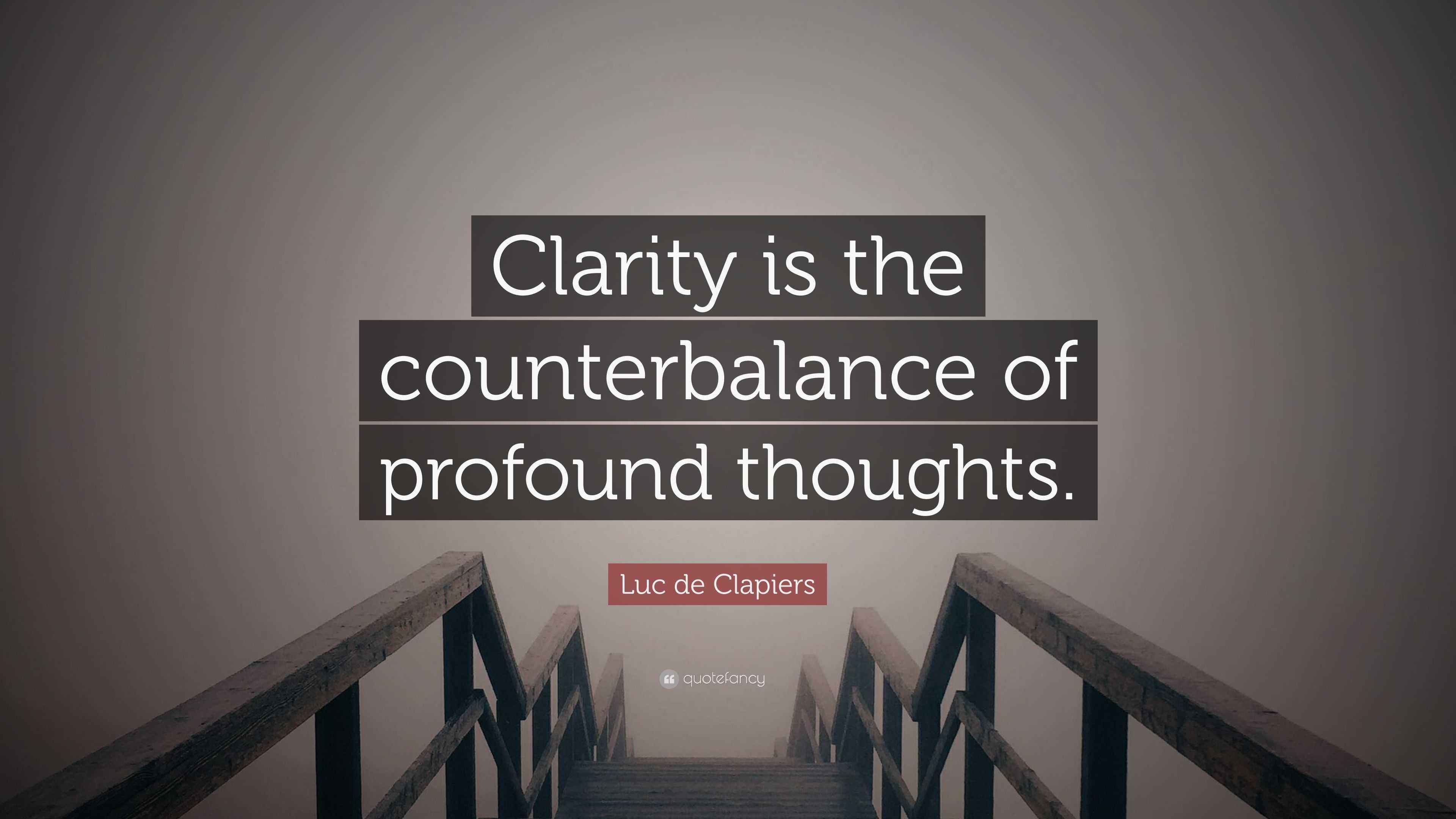Luc de Clapiers Quote: “Clarity is the counterbalance of profound ...