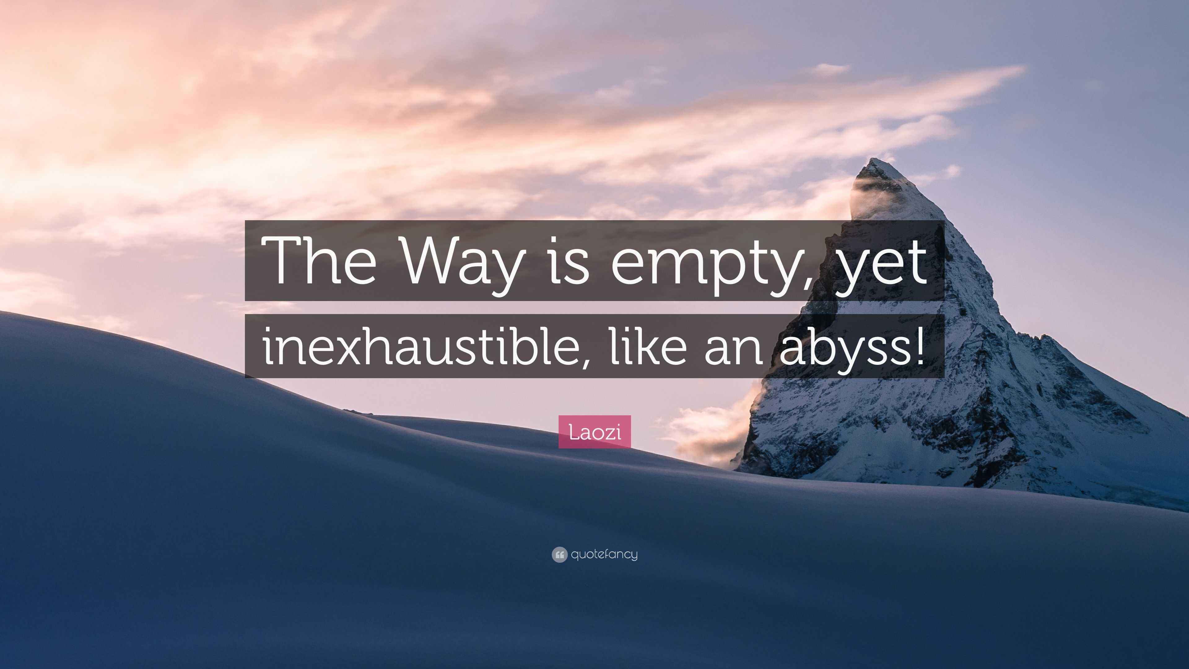 Laozi Quote: “The Way is empty, yet inexhaustible, like an abyss!”