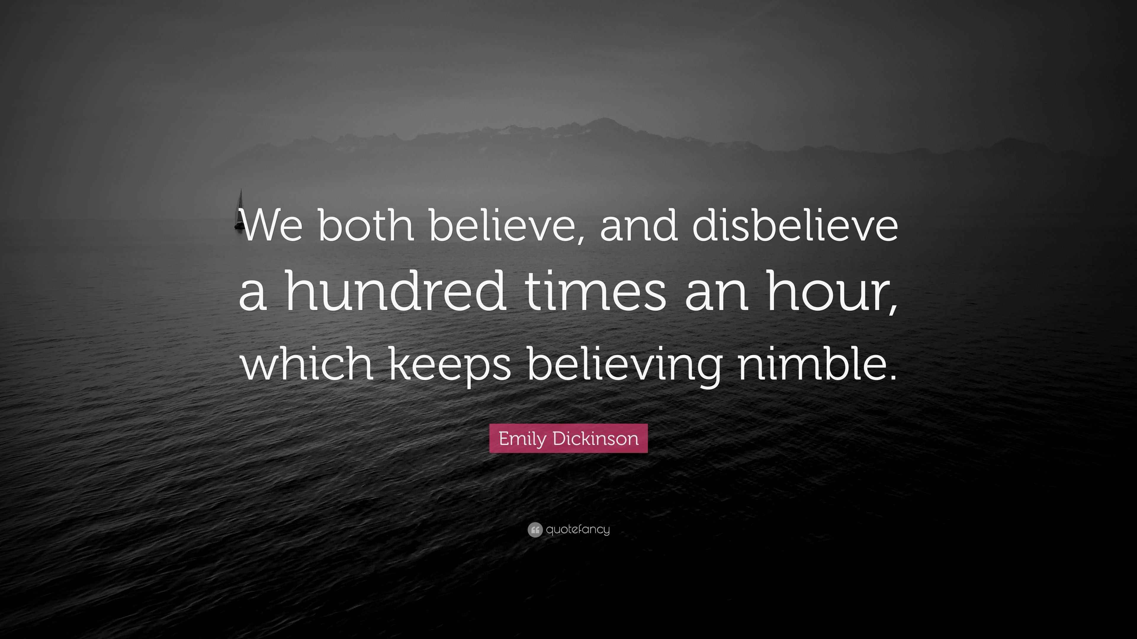 Emily Dickinson Quote: “We both believe, and disbelieve a hundred times ...