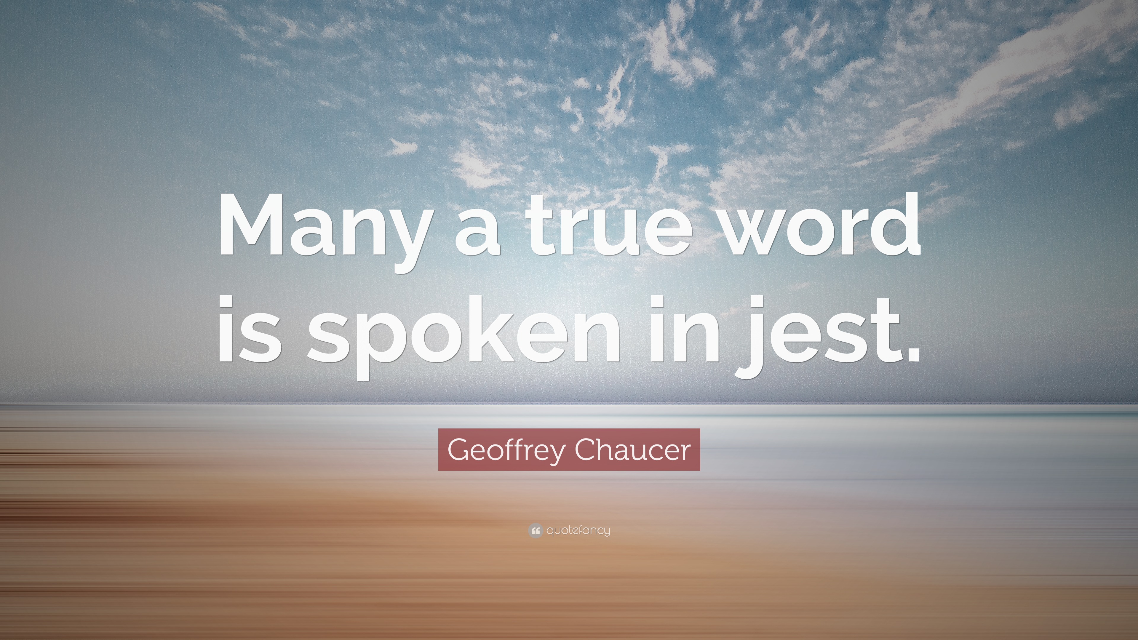 Geoffrey Chaucer Quote: “Many a true word is spoken in jest.”