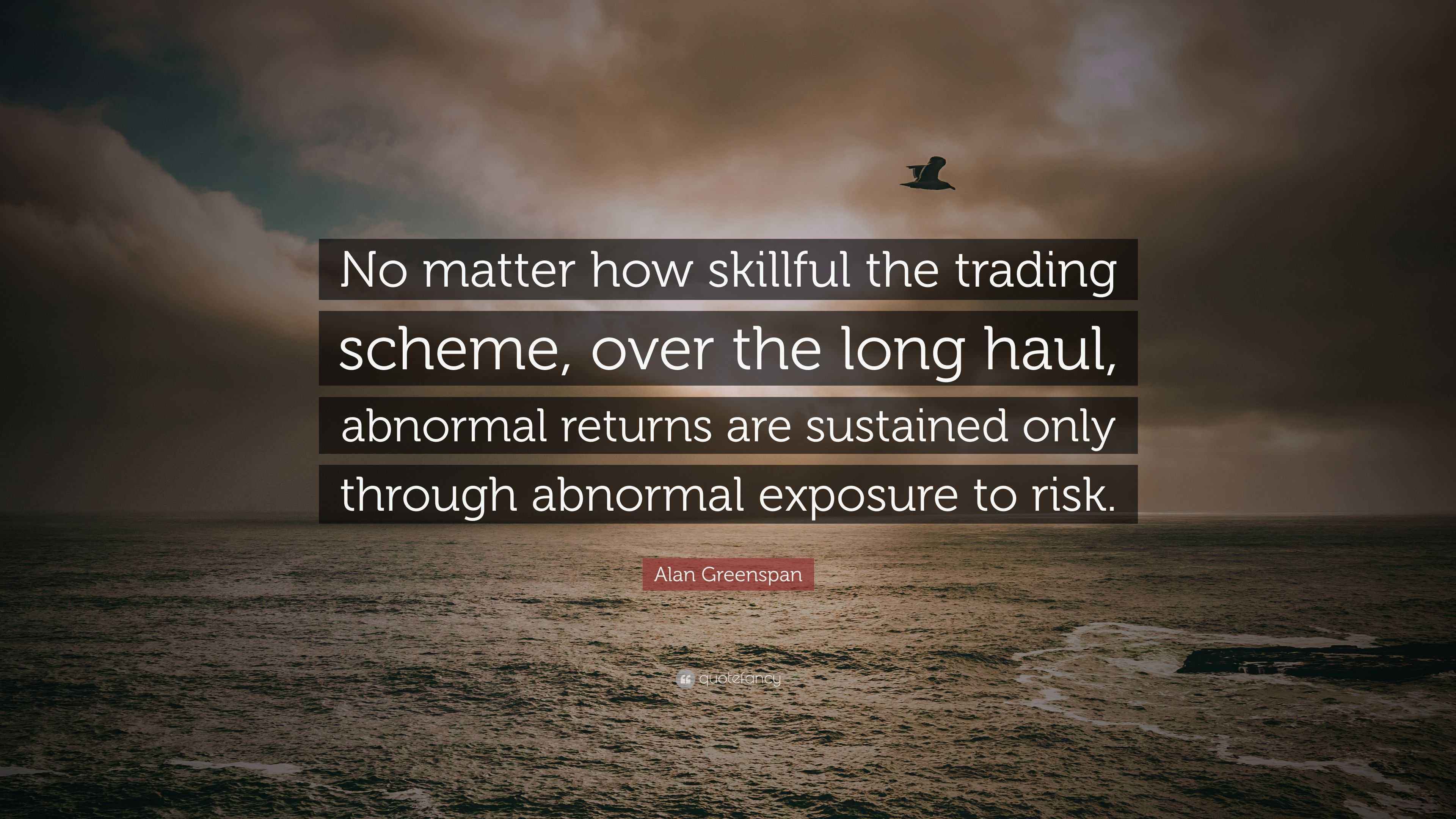 Alan Greenspan Quote: “No matter how skillful the trading scheme, over ...