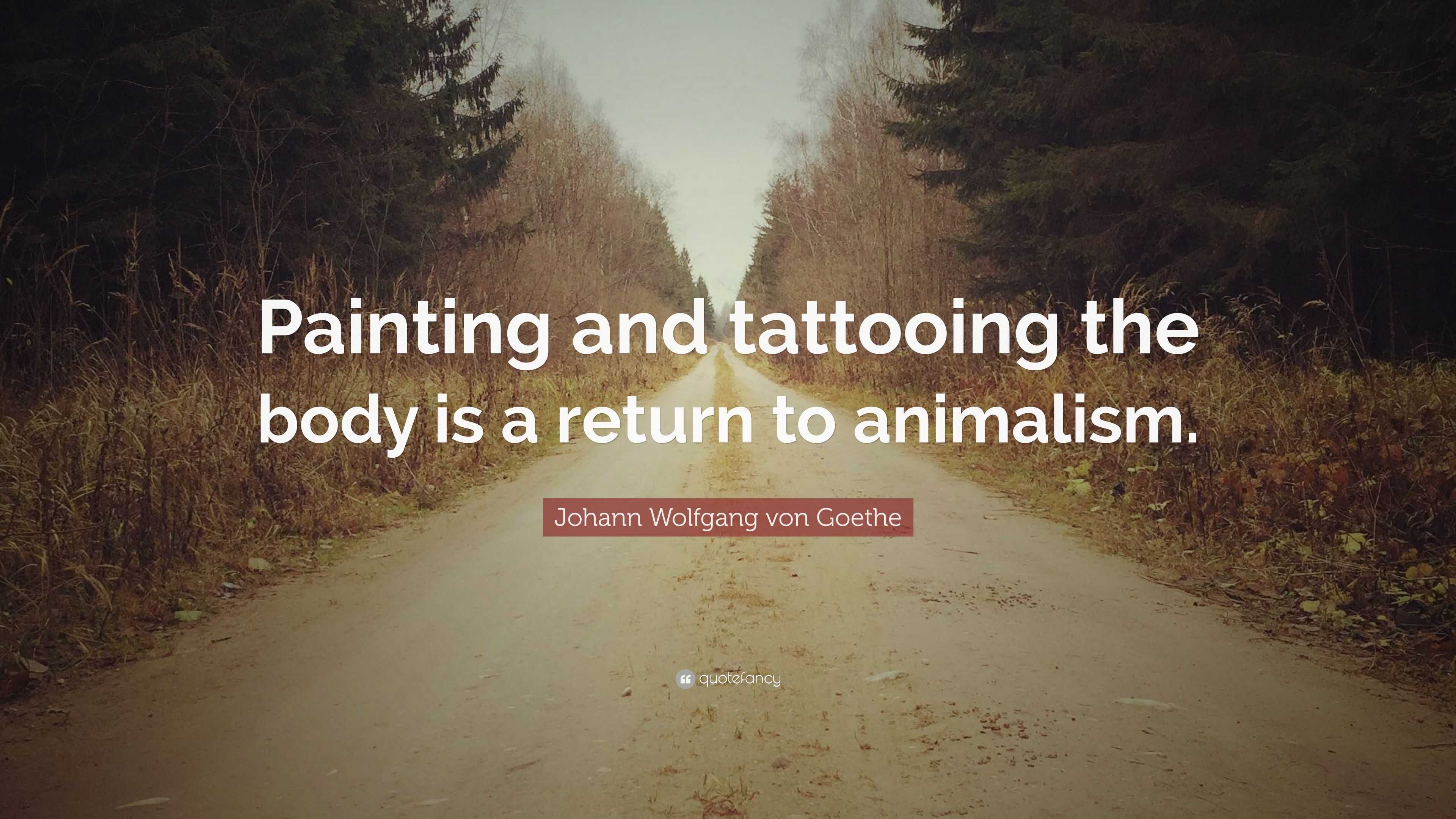 Johann Wolfgang von Goethe Quote: “Painting and tattooing the body is a ...