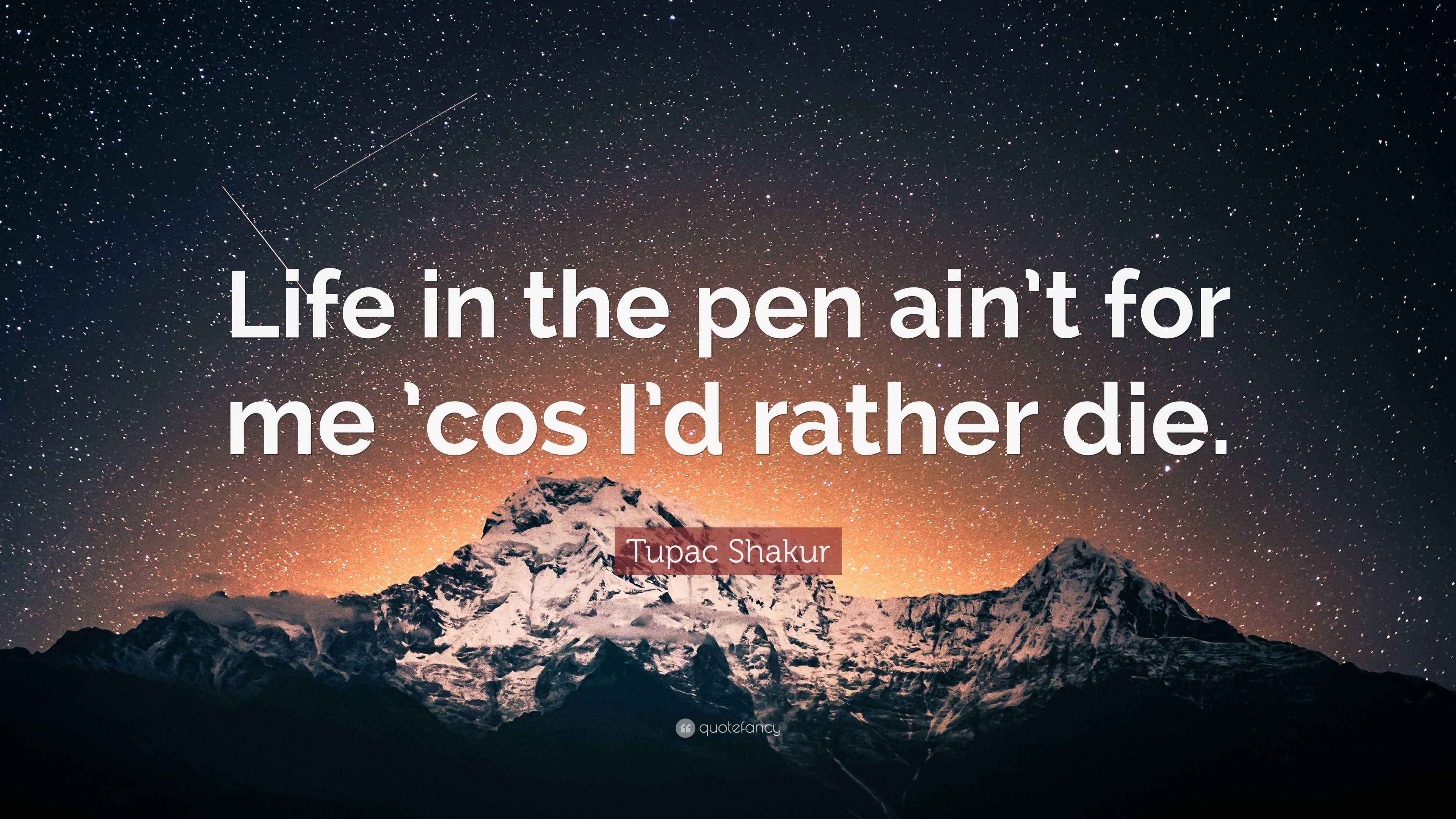 Tupac Shakur Quote: “Life in the pen ain’t for me ’cos I’d rather die.”
