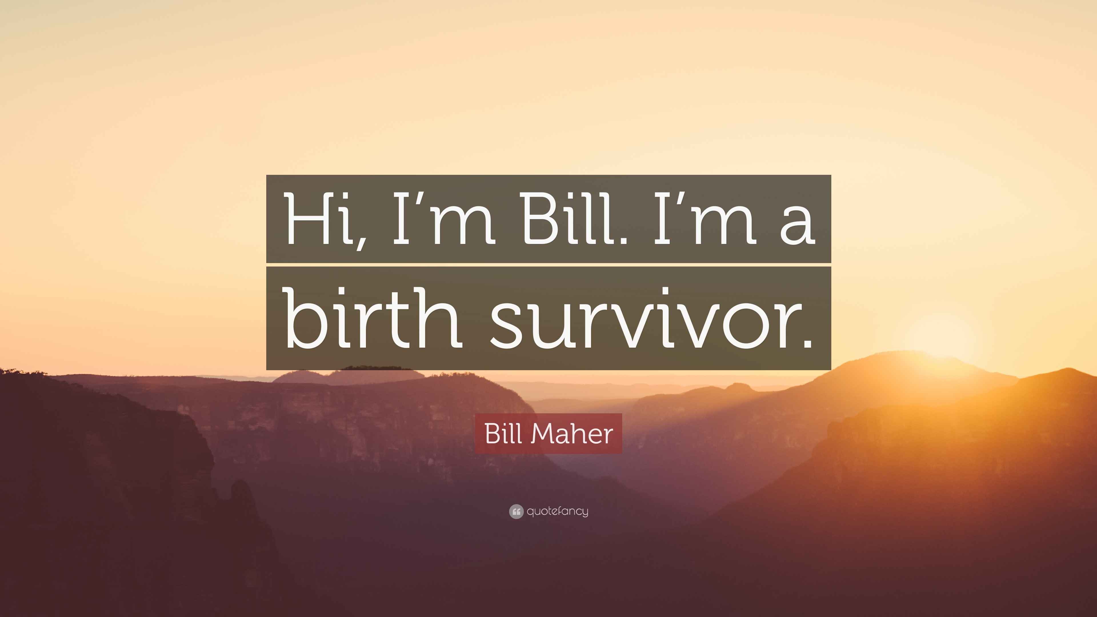Bill Maher Quote: “Hi, I’m Bill. I’m a birth survivor.”