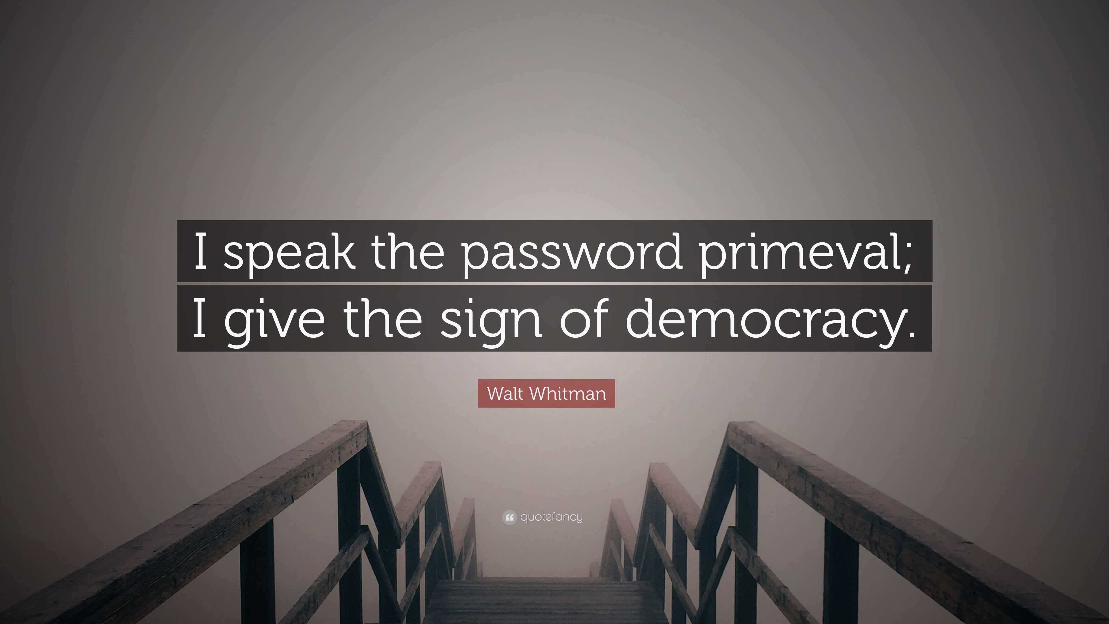Walt Whitman Quote: “I speak the password primeval; I give the sign of ...
