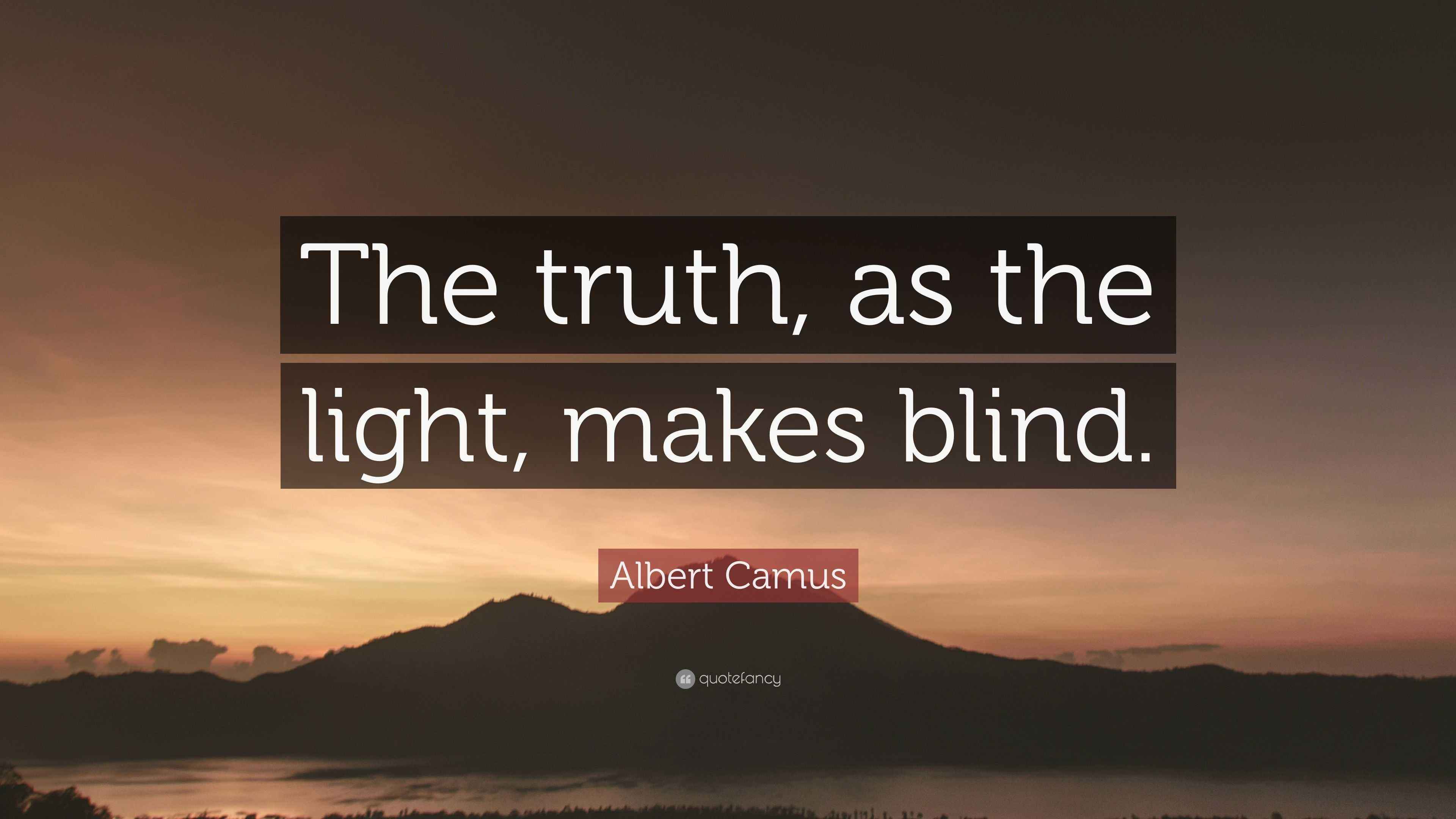Albert Camus Quote: “The truth, as the light, makes blind.”