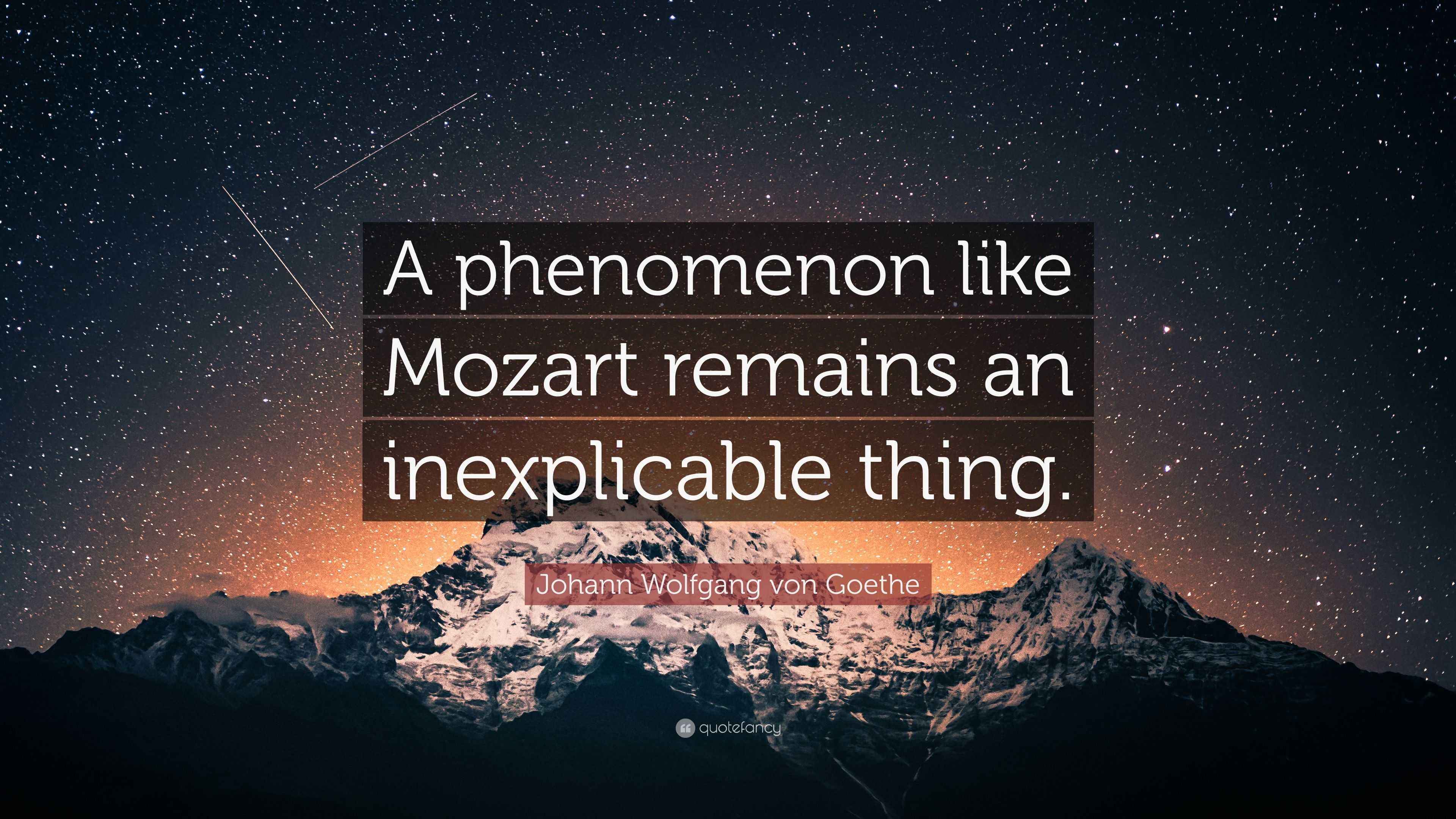 Johann Wolfgang von Goethe Quote: “A phenomenon like Mozart remains an ...