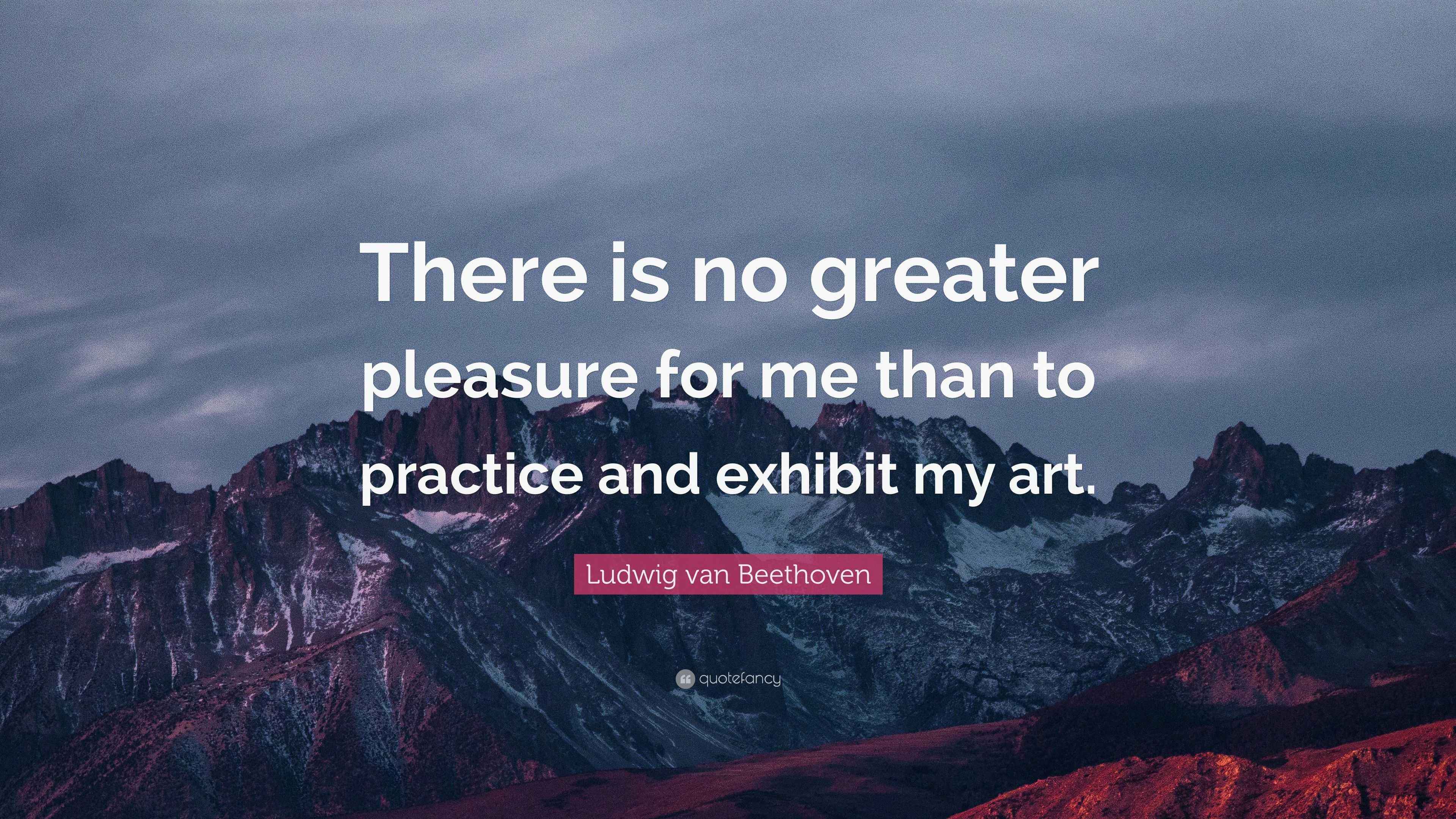 Ludwig van Beethoven Quote: “There is no greater pleasure for me than ...
