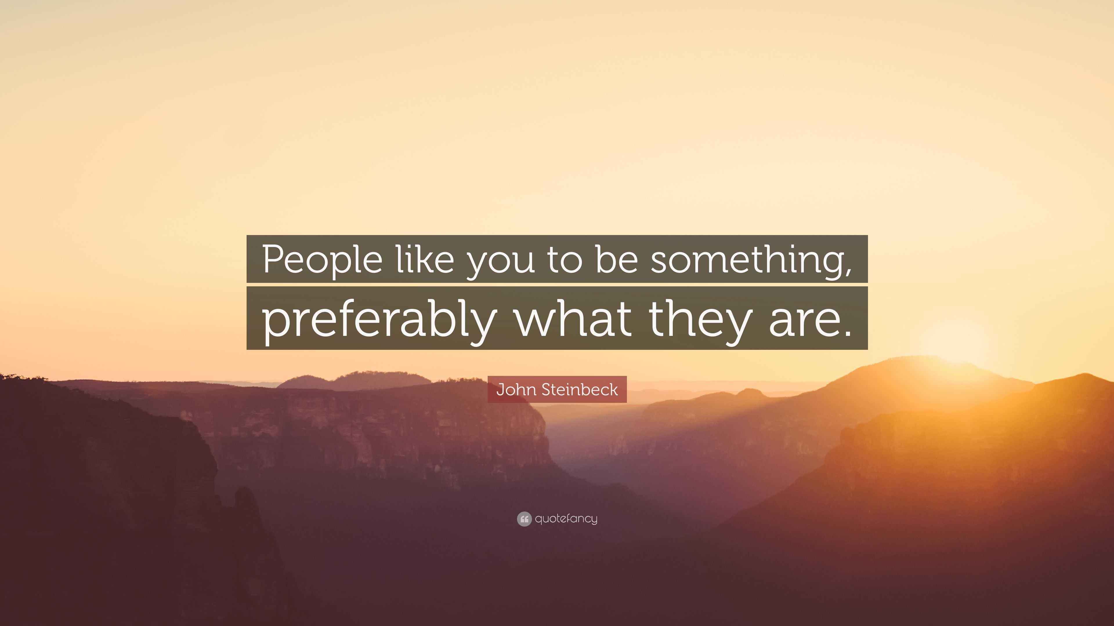 John Steinbeck Quote: “People like you to be something, preferably what ...