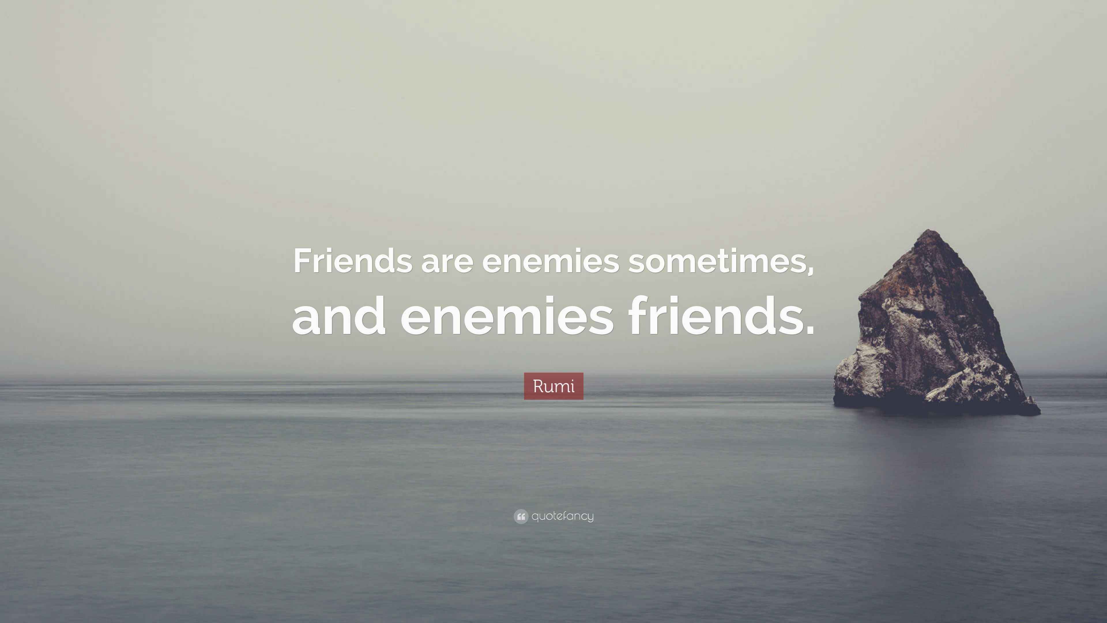 Rumi Quote: “Friends are enemies sometimes, and enemies friends.”