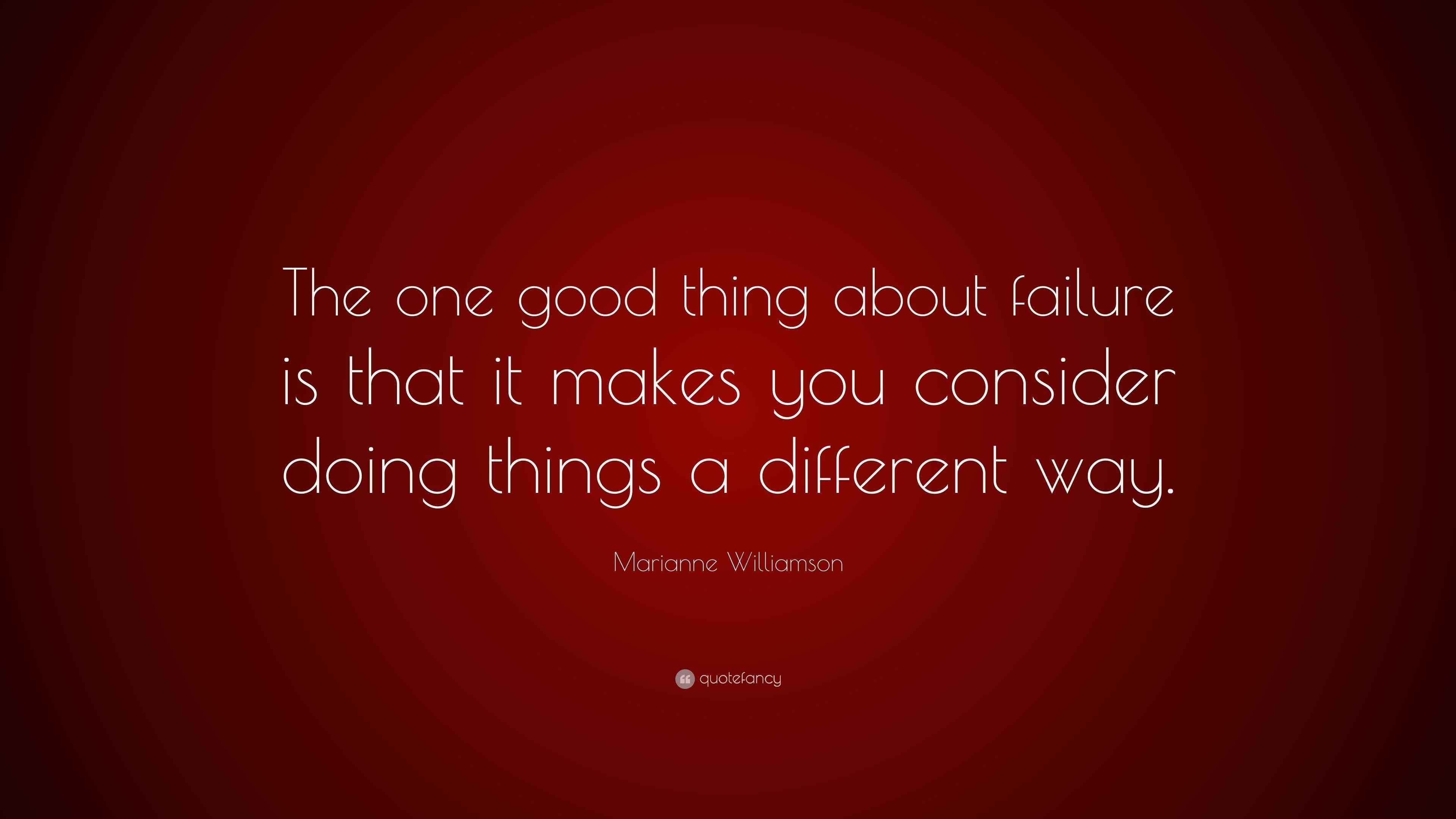 Marianne Williamson Quote: “The one good thing about failure is that it ...