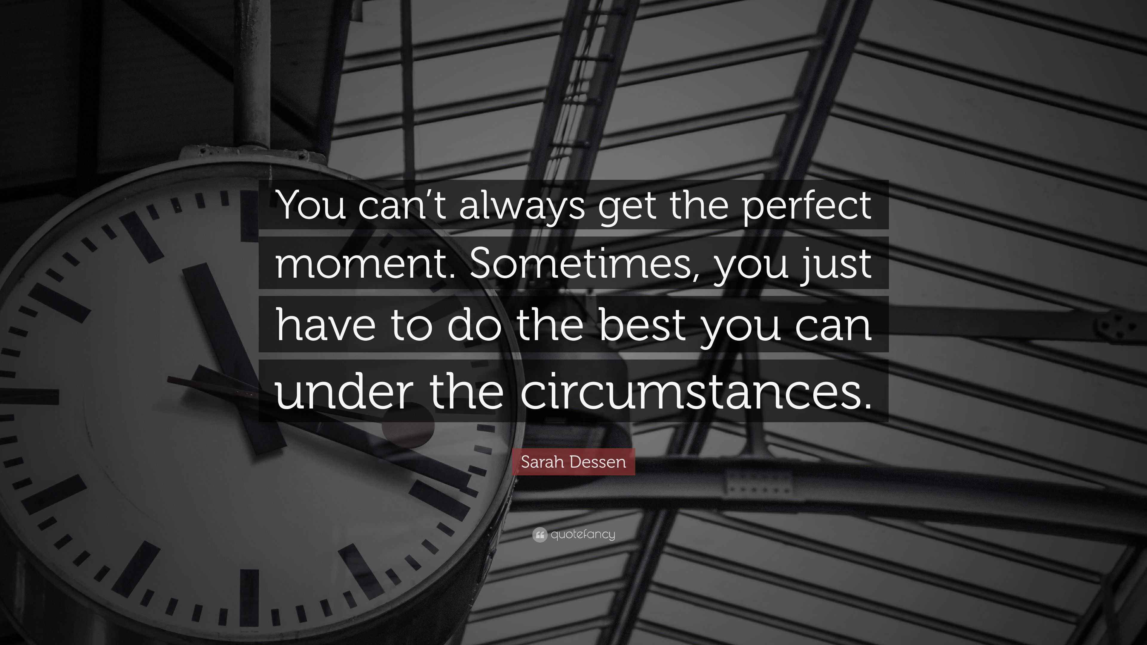 Sarah Dessen Quote: “You can’t always get the perfect moment. Sometimes ...