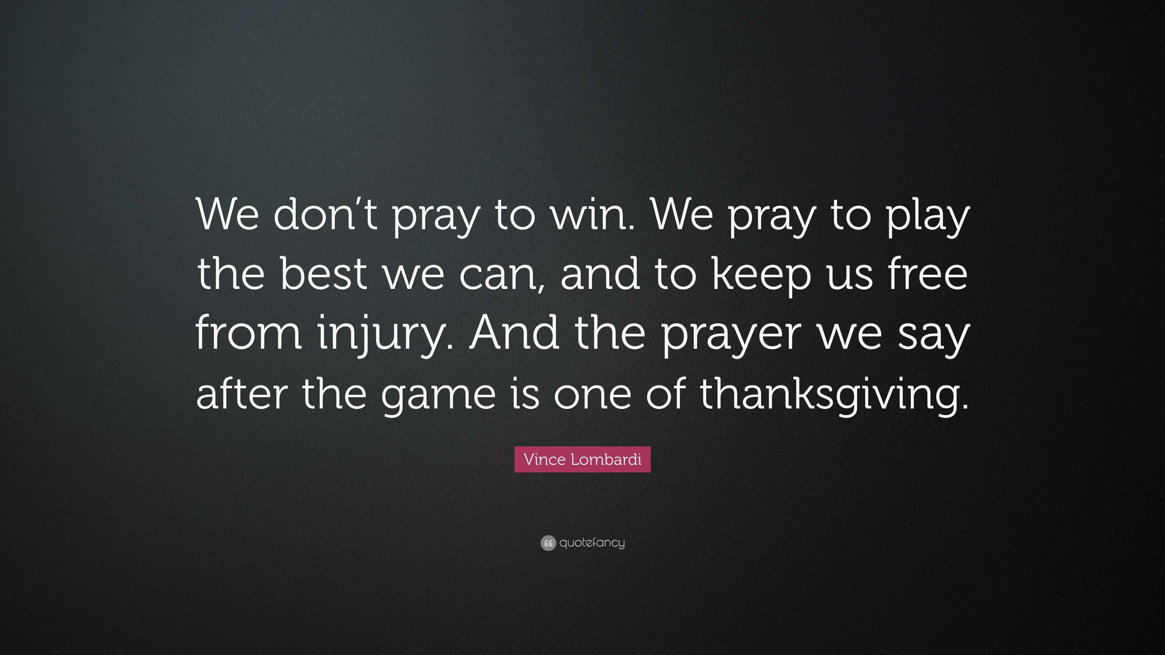 Vince Lombardi Quote: “We don’t pray to win. We pray to play the best ...