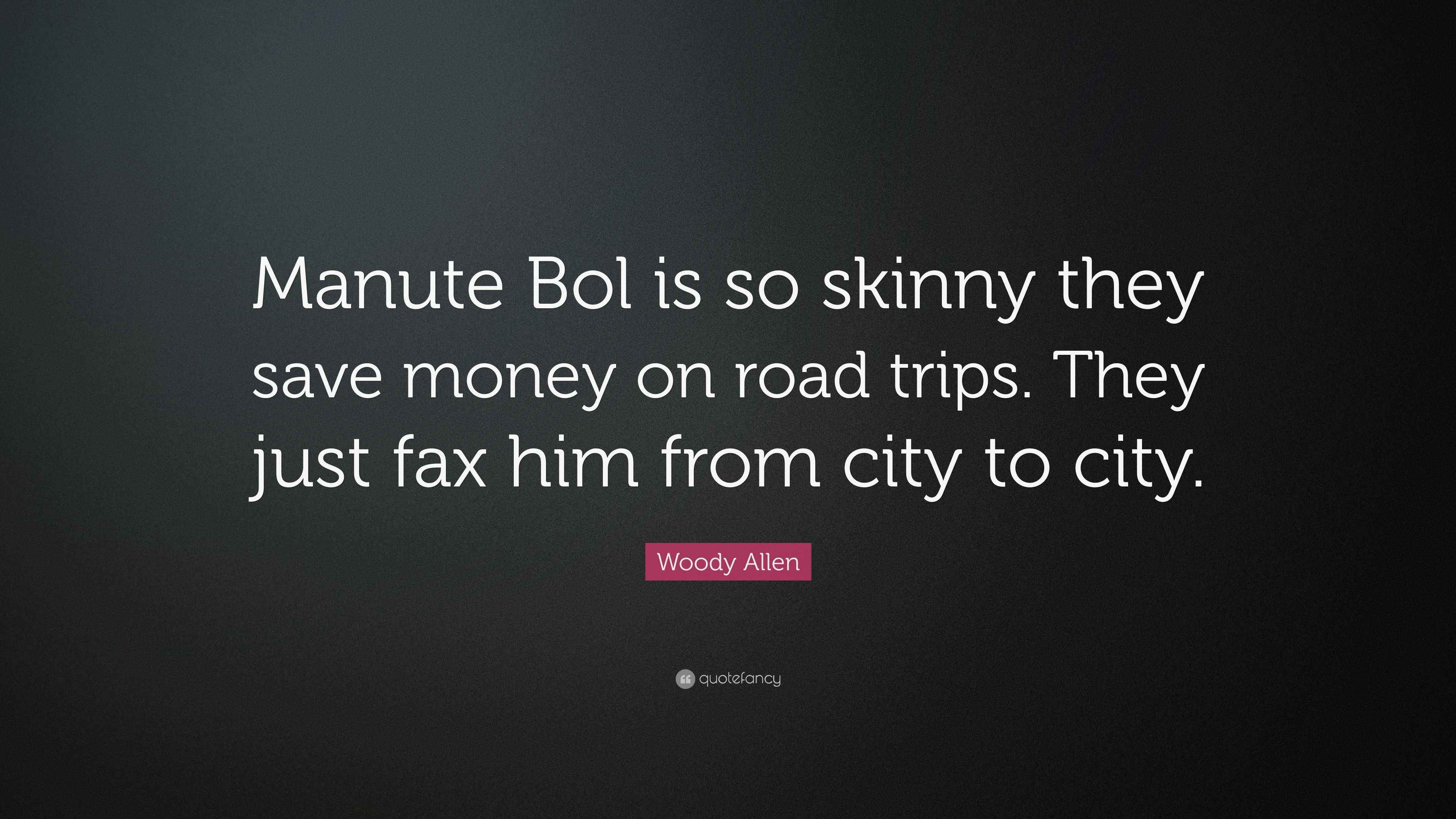 Woody Allen Quote: “Manute Bol is so skinny they save money on road ...