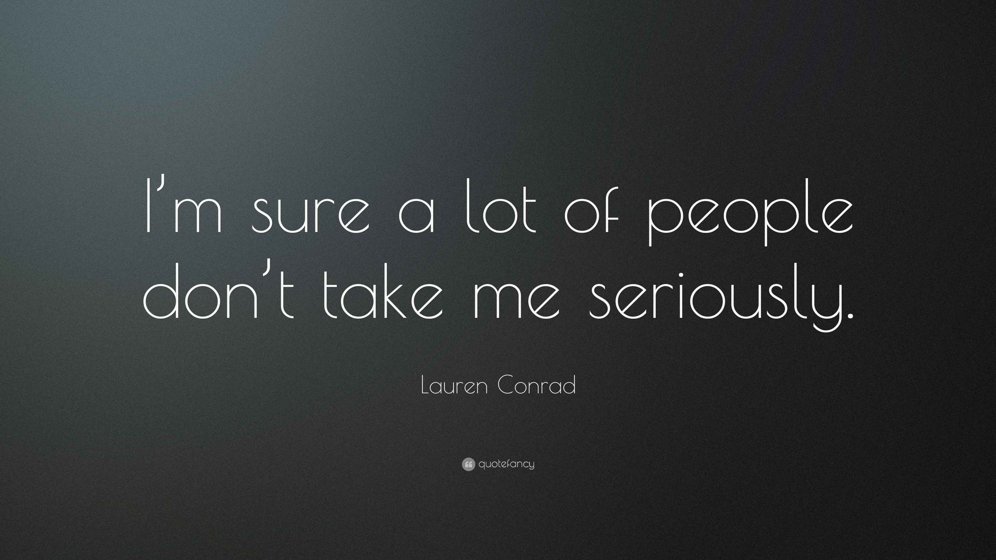 Lauren Conrad Quote: “I’m sure a lot of people don’t take me seriously.”