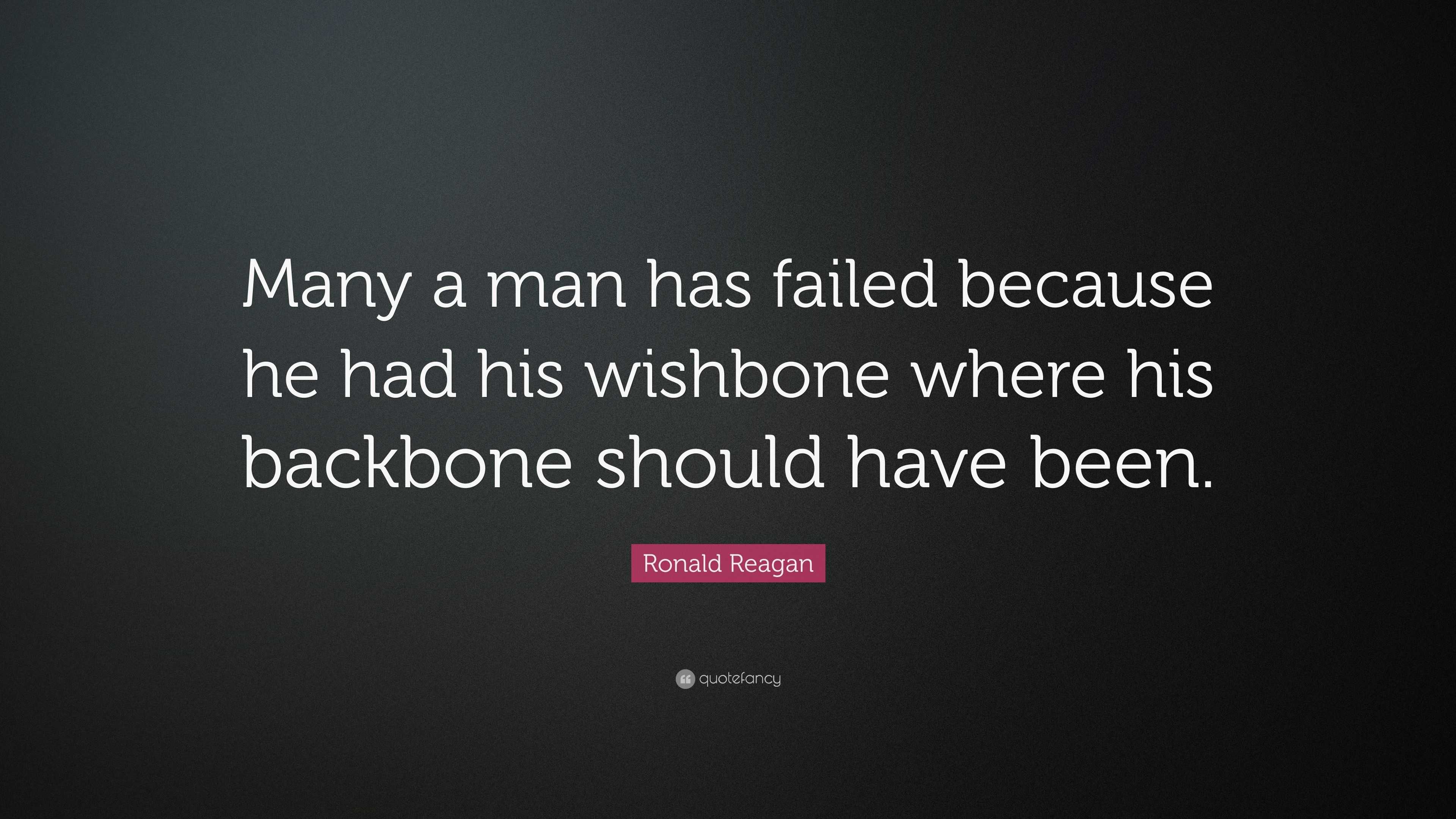 Ronald Reagan Quote: “Many a man has failed because he had his wishbone ...
