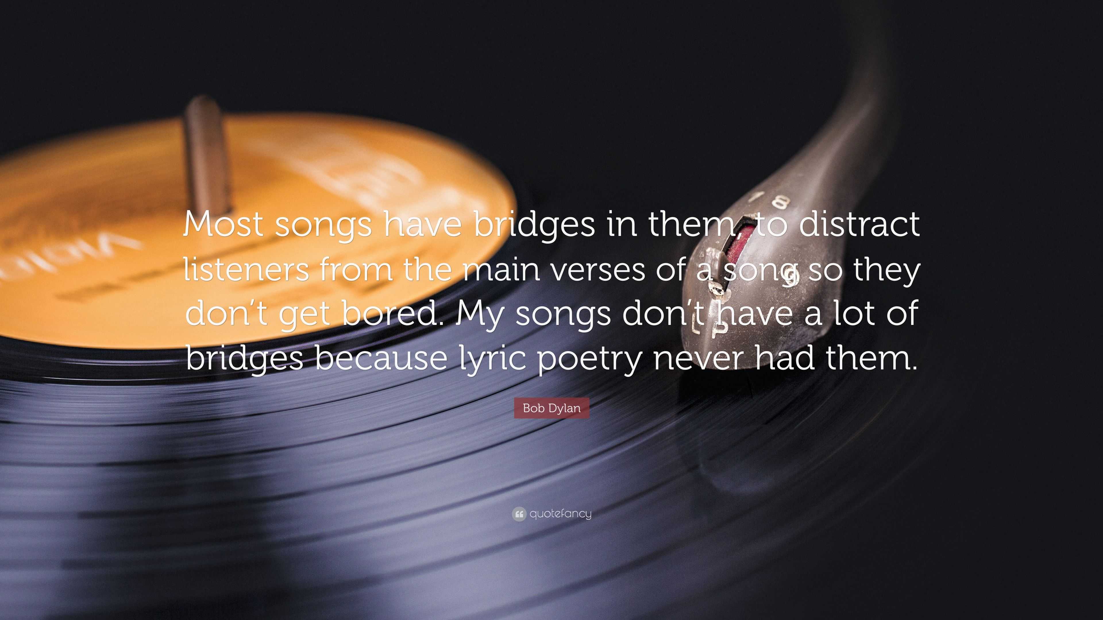 Bob Dylan Quote: “Most songs have bridges in them, to distract ...