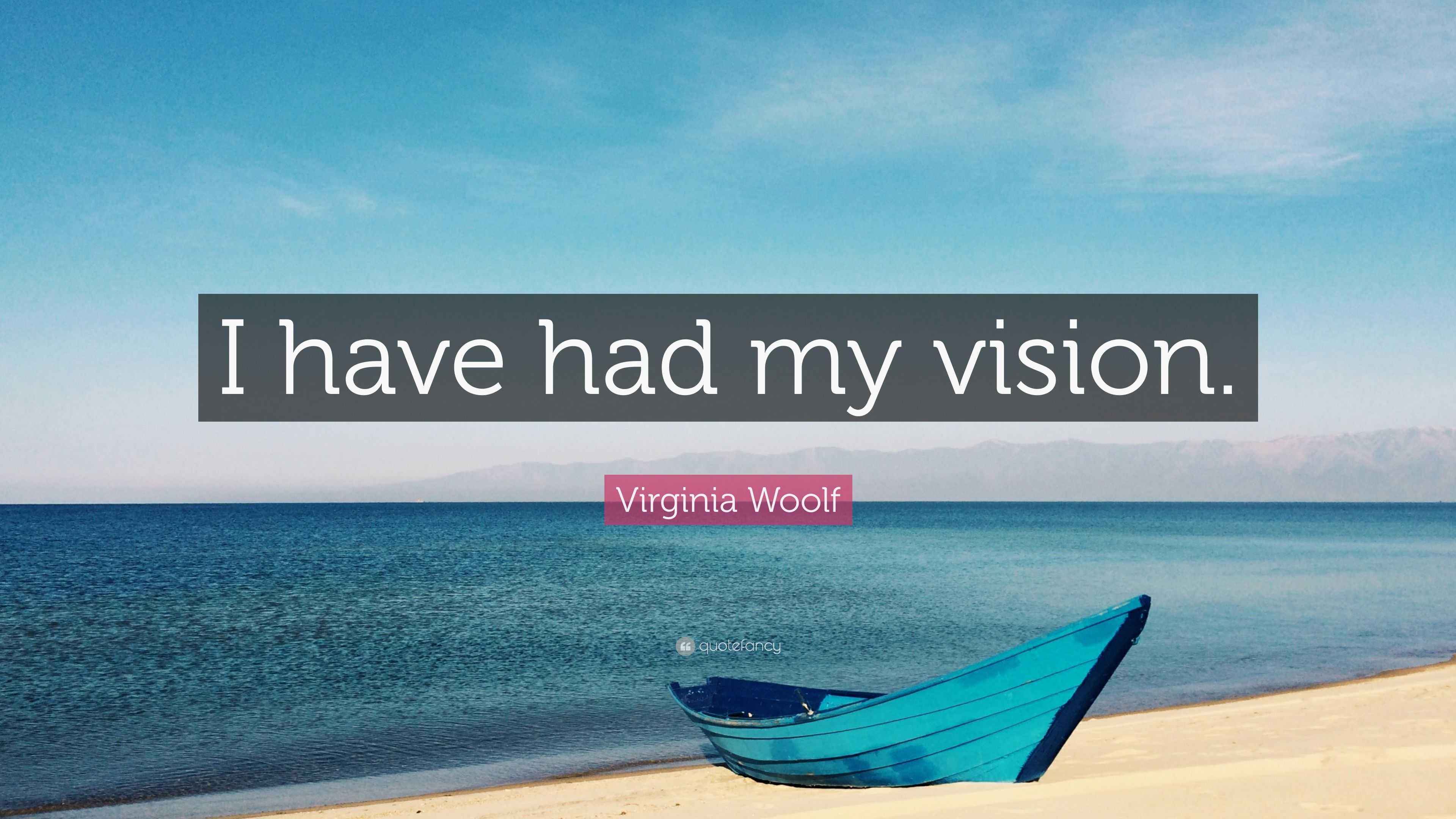Virginia Woolf Quote: “I have had my vision.”