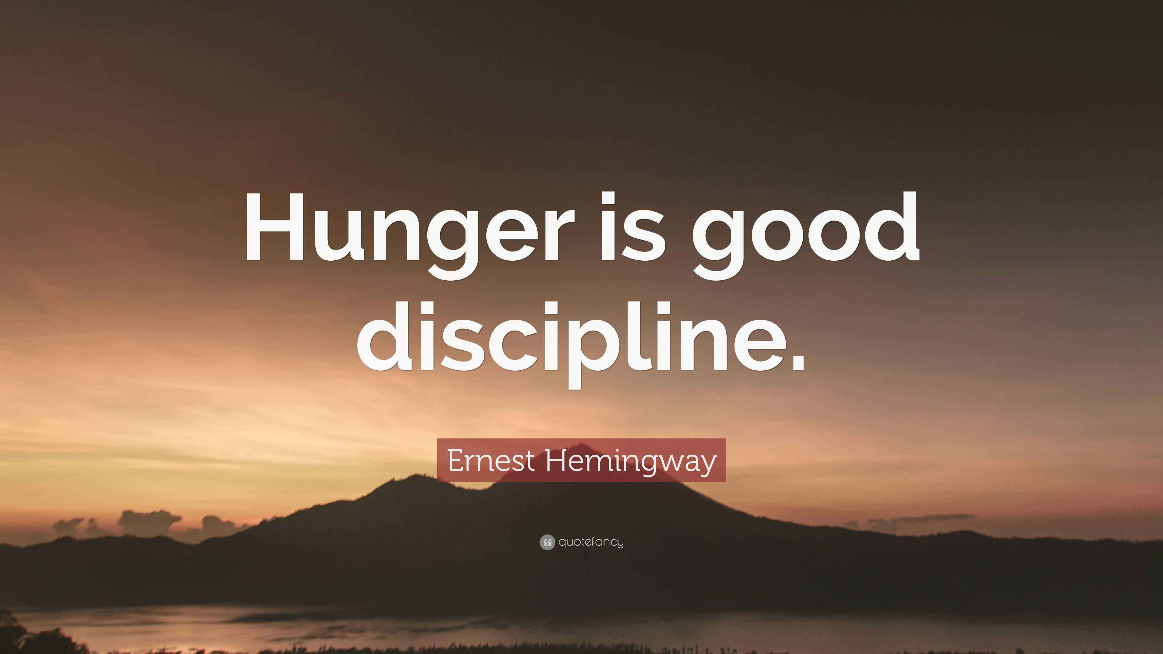 Ernest Hemingway Quote: “Hunger is good discipline.”