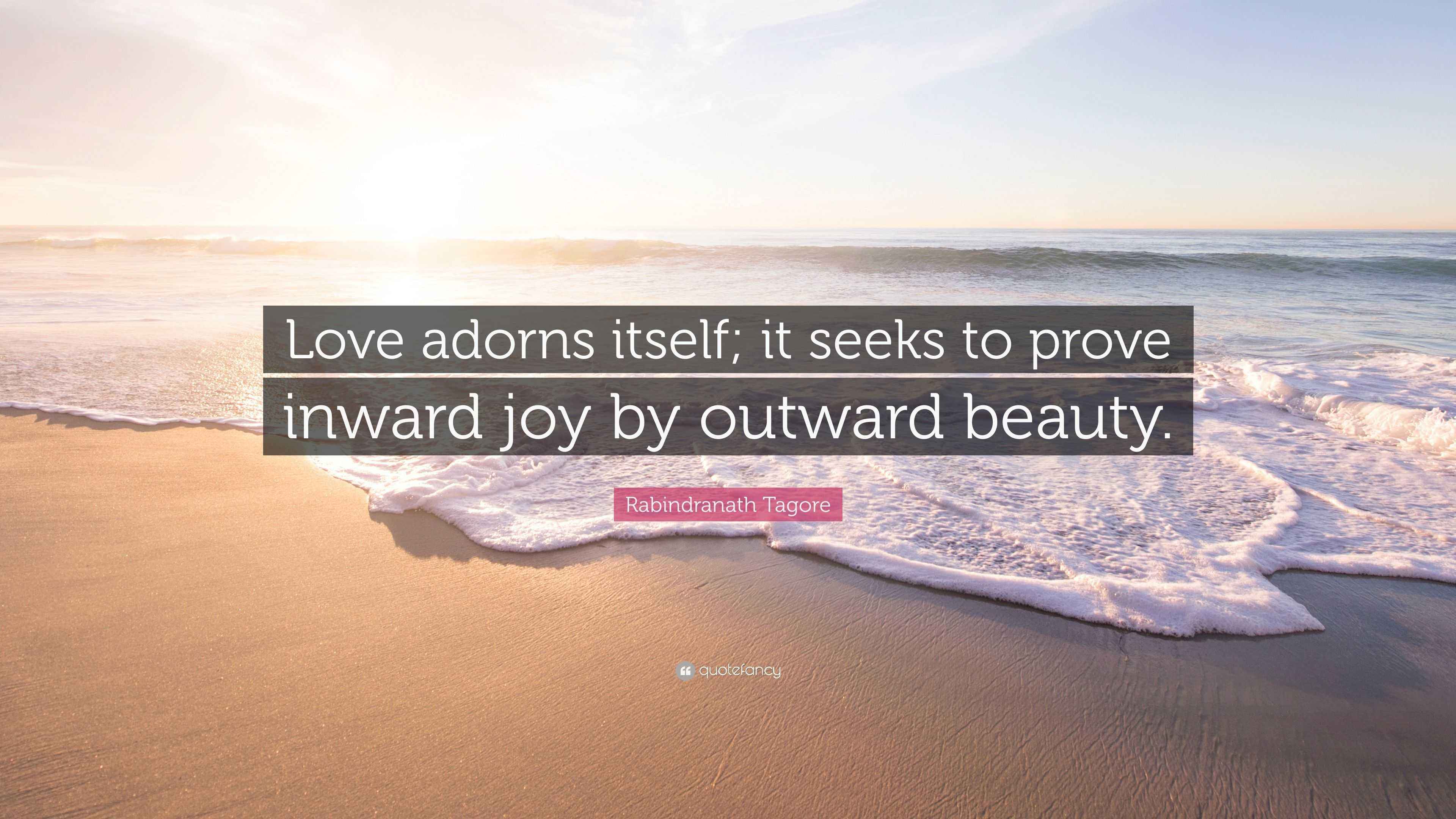 Rabindranath Tagore Quote: “Love adorns itself; it seeks to prove ...