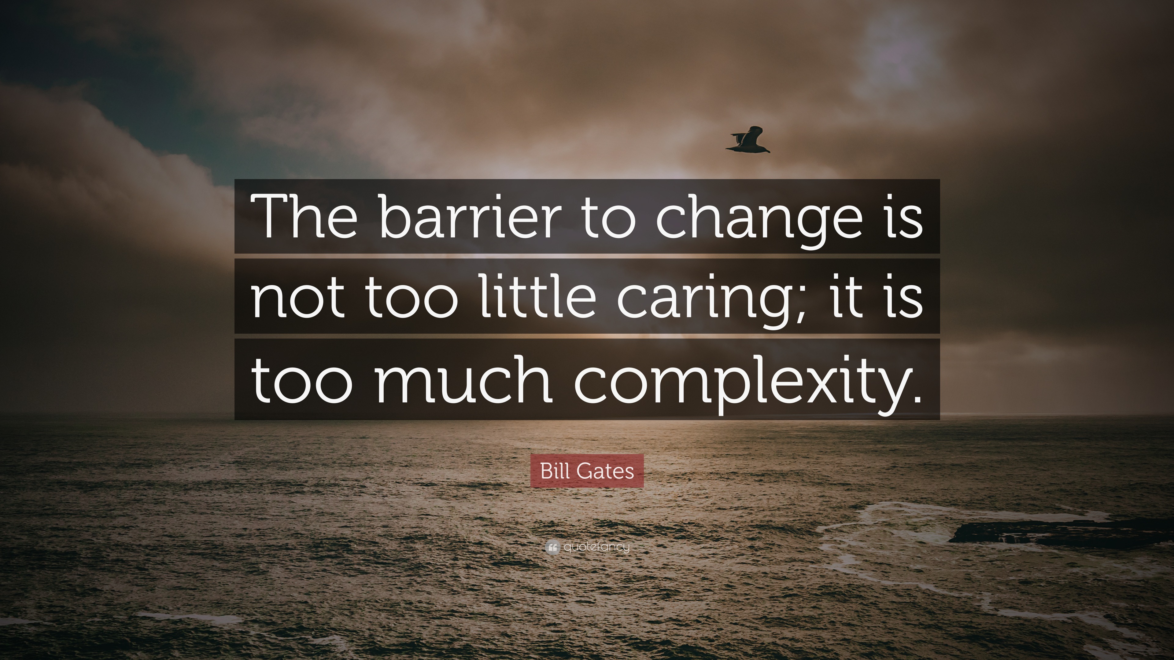 Bill Gates Quote: “The barrier to change is not too little caring; it ...
