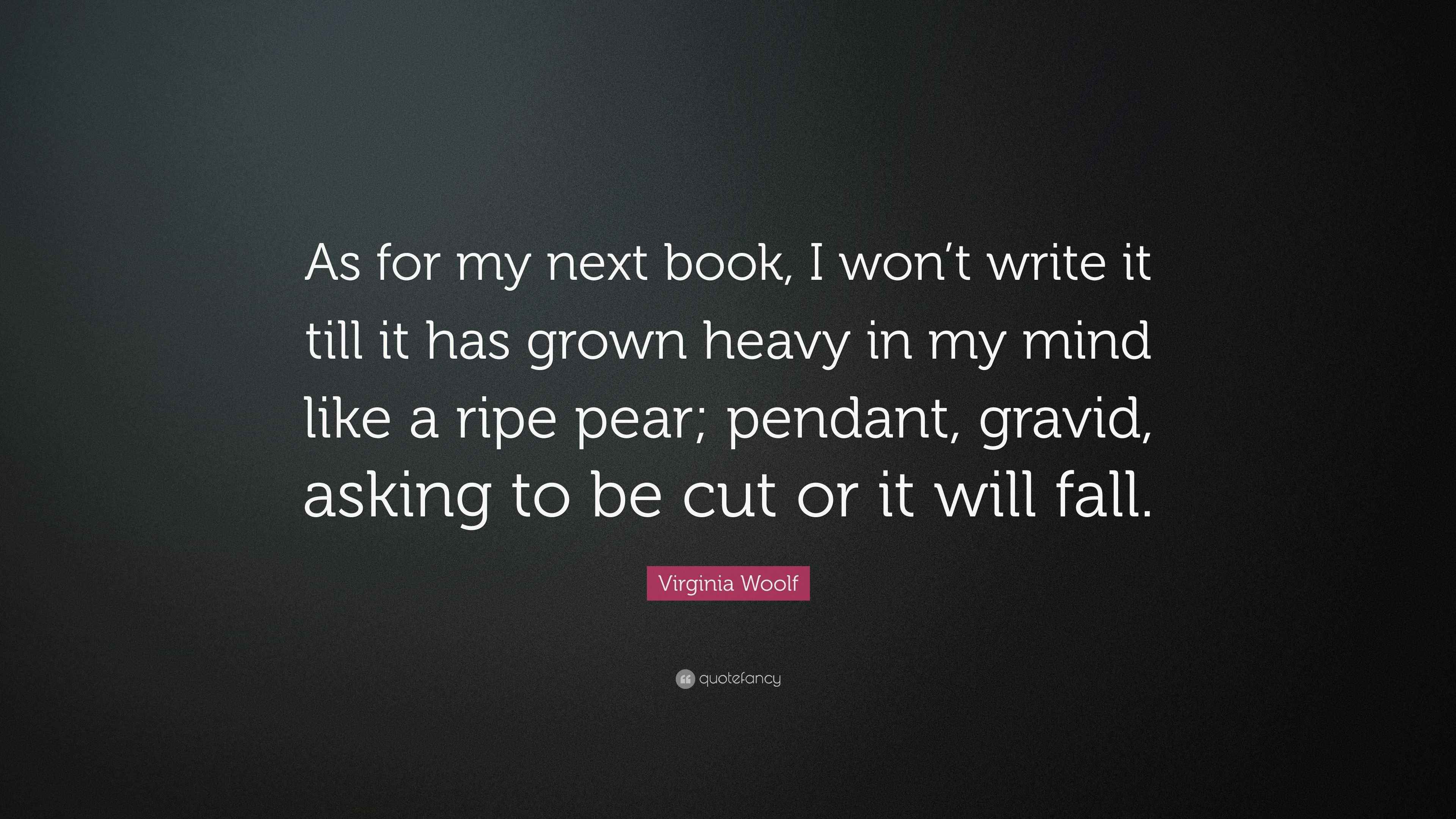 Virginia Woolf Quote: “As for my next book, I won’t write it till it ...
