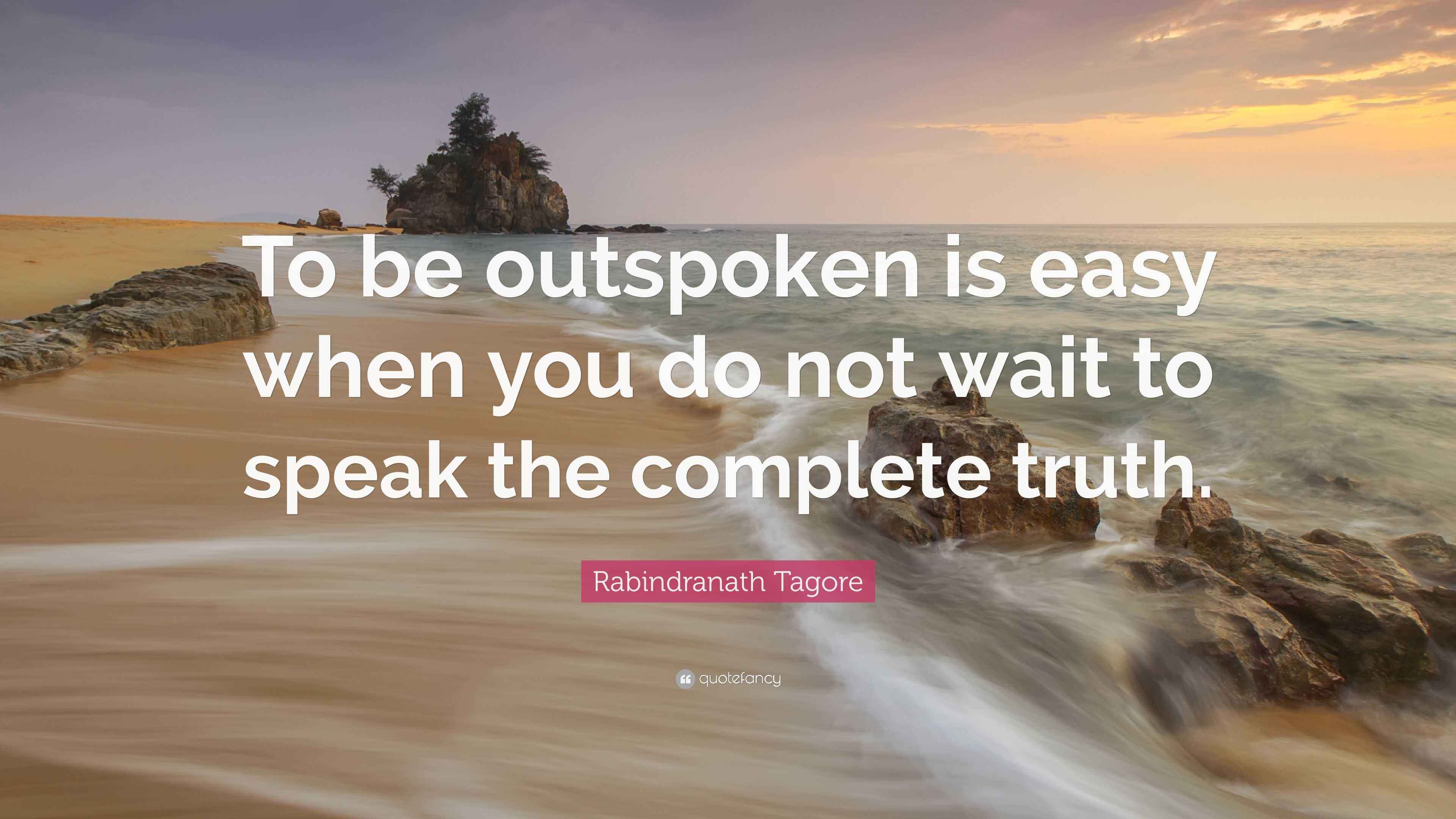 Rabindranath Tagore Quote: “To be outspoken is easy when you do not ...