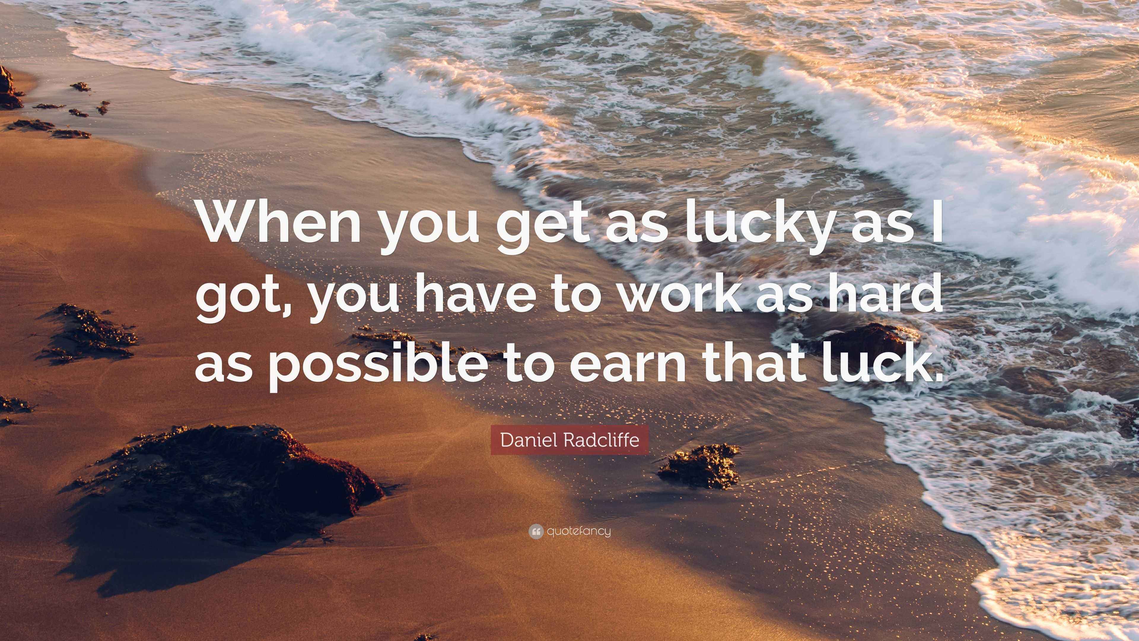 Daniel Radcliffe Quote: “When you get as lucky as I got, you have to ...