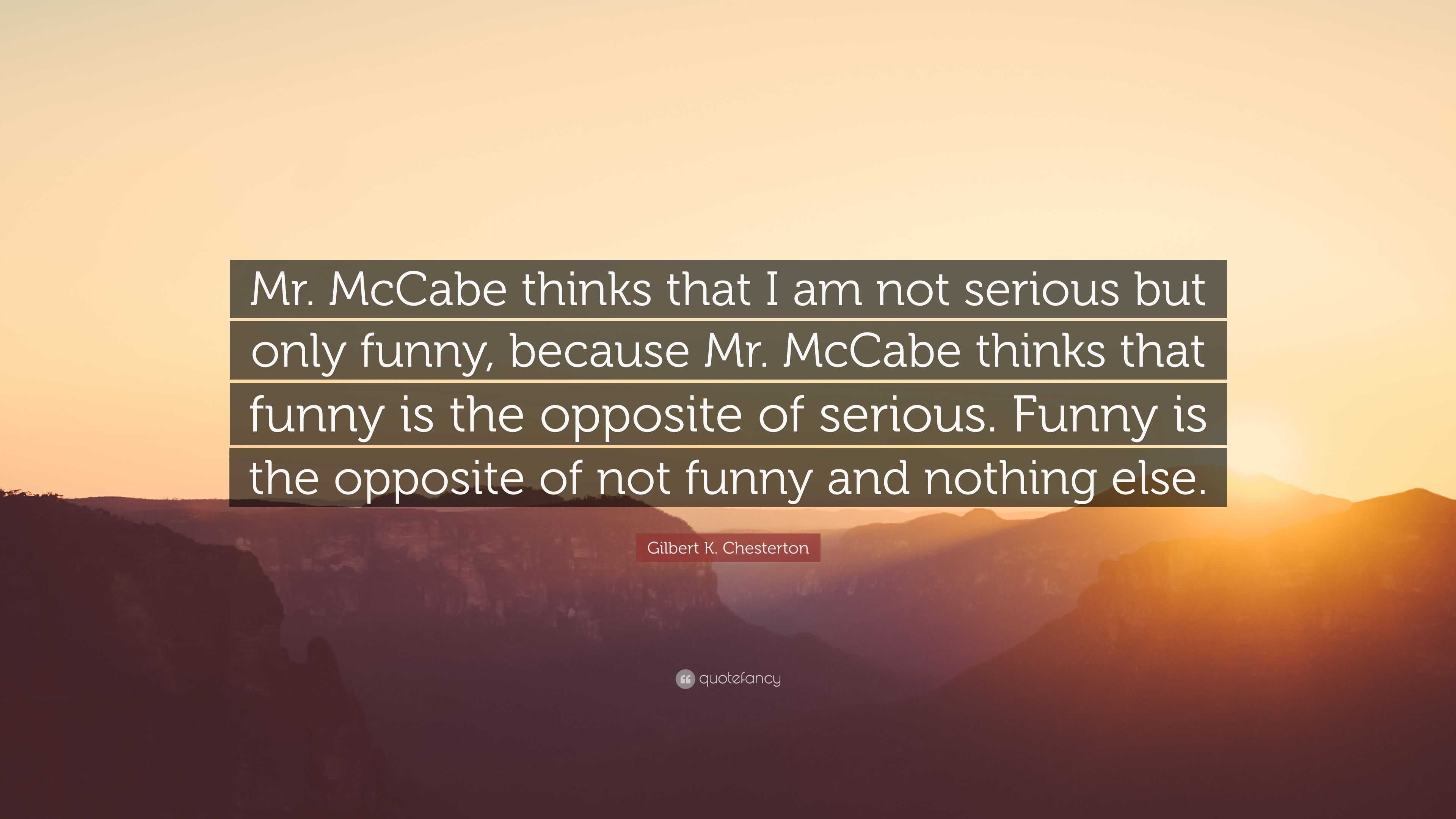 Gilbert K. Chesterton Quote: “Mr. McCabe thinks that I am not serious ...