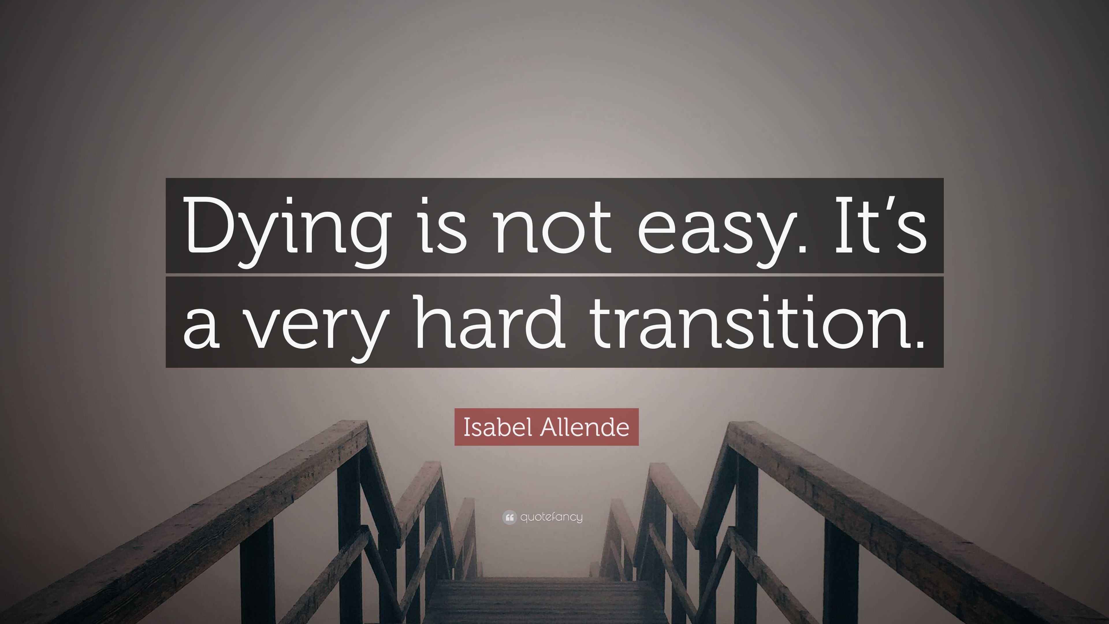 Isabel Allende Quote: “Dying is not easy. It’s a very hard transition.”