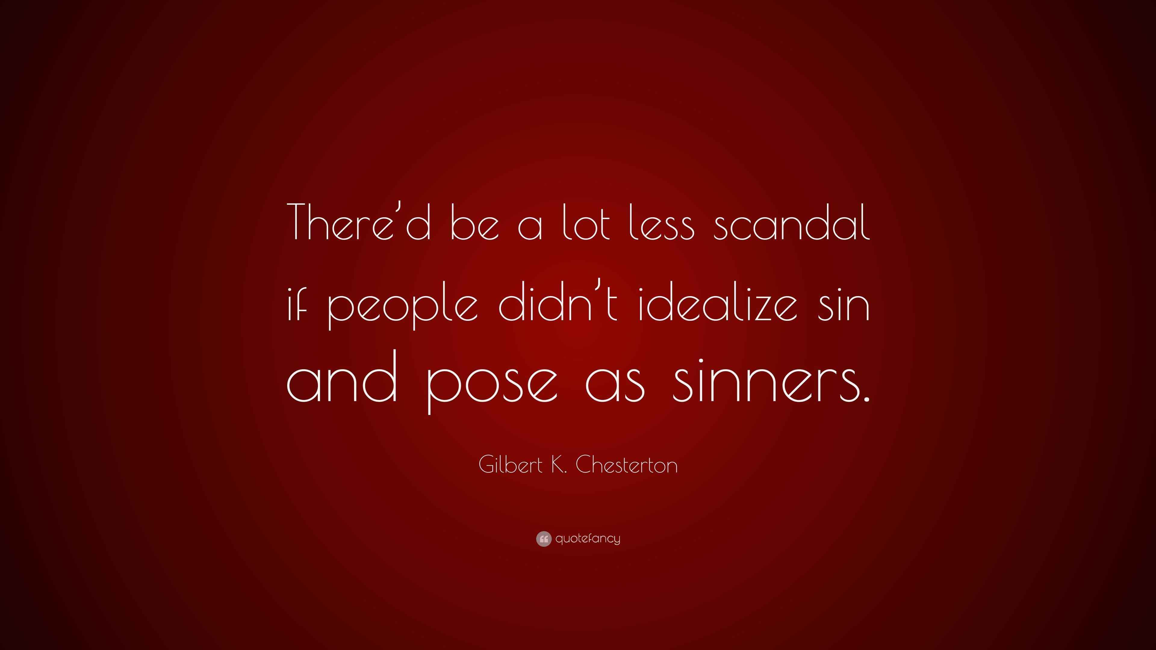 Gilbert K. Chesterton Quote: “There’d be a lot less scandal if people ...