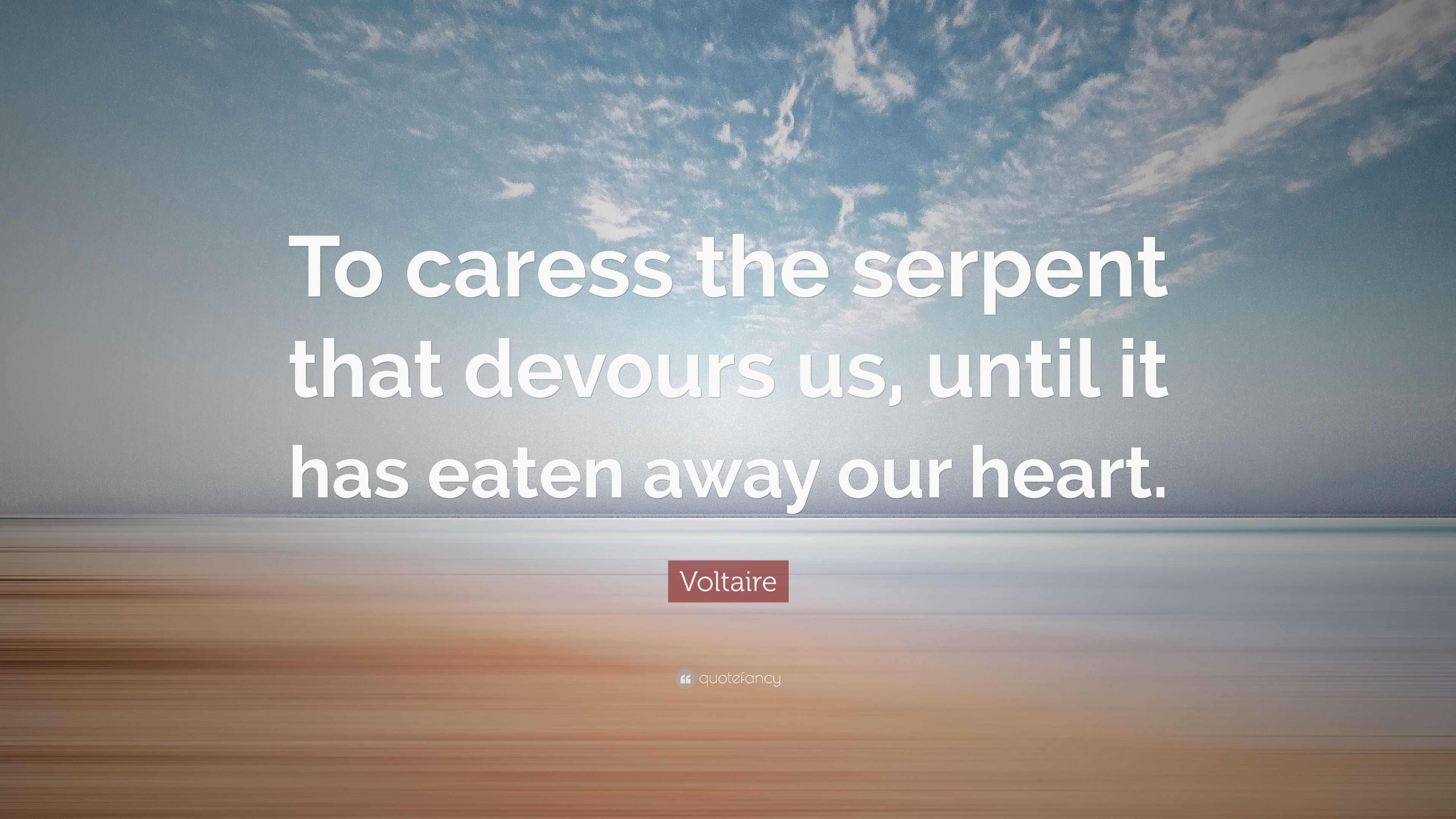Voltaire Quote: “To caress the serpent that devours us, until it has ...