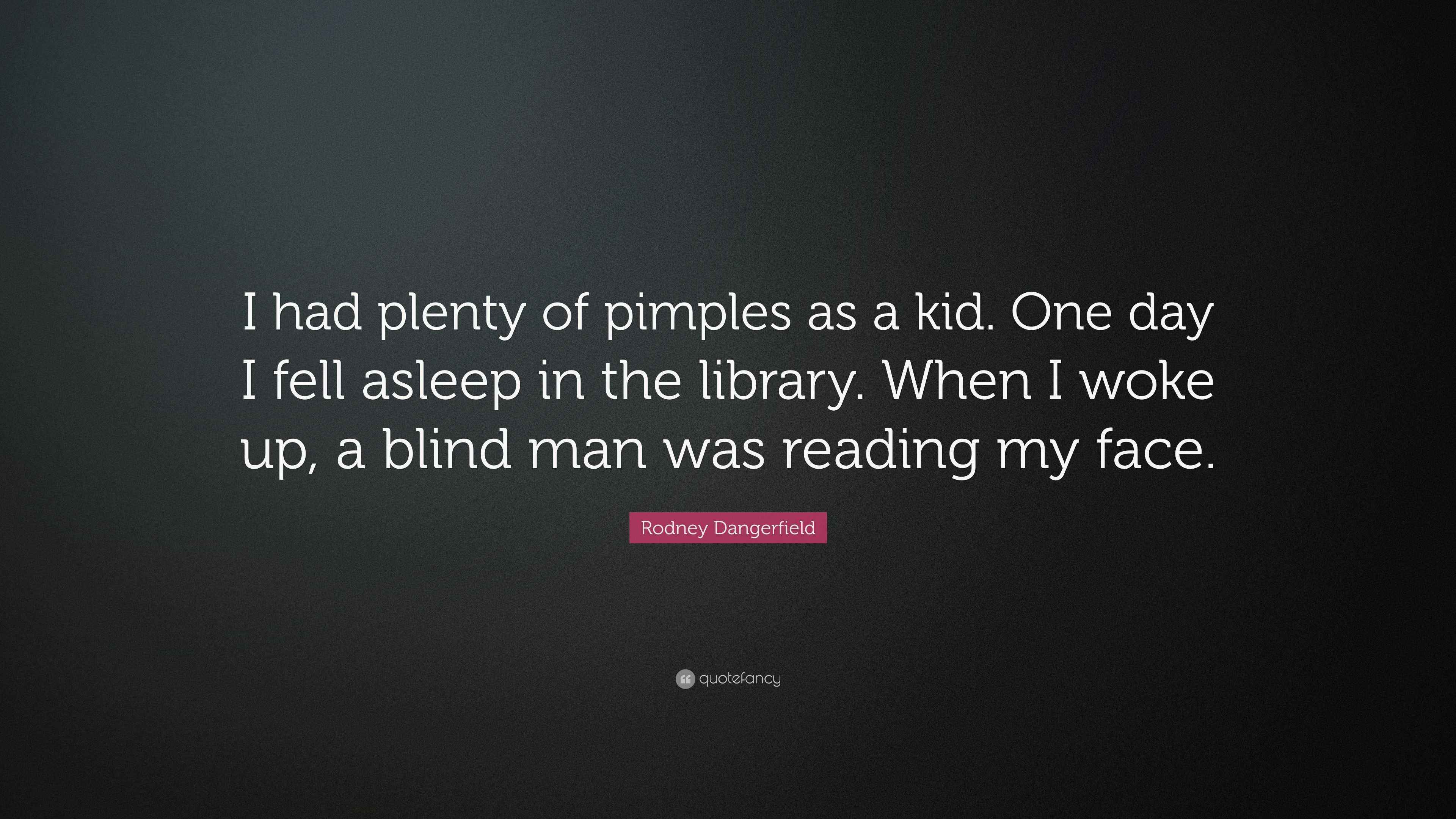 Rodney Dangerfield Quote: “I had plenty of pimples as a kid. One day I ...