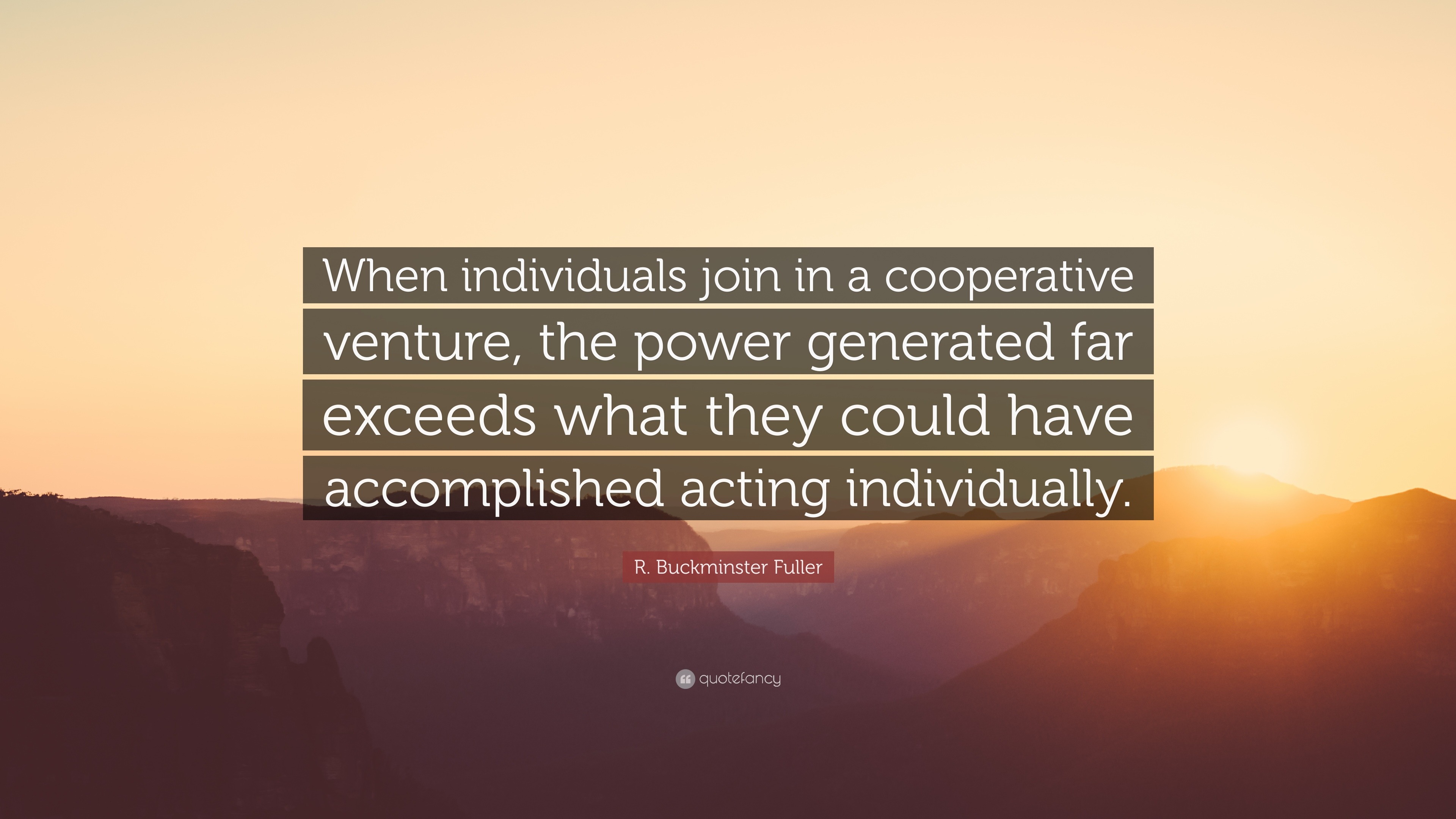 R. Buckminster Fuller Quote: “When individuals join in a cooperative ...