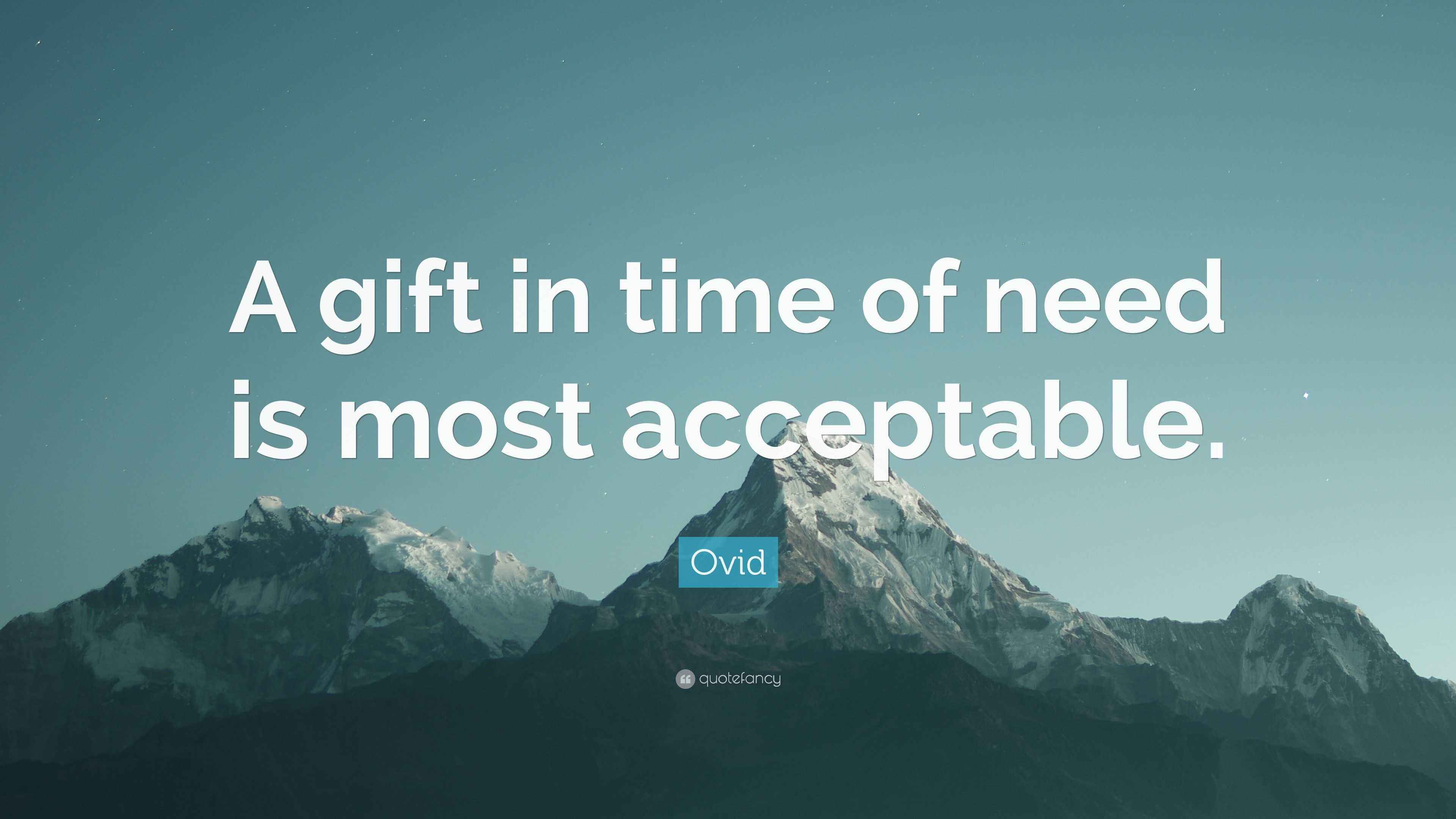 Ovid Quote: “A gift in time of need is most acceptable.”
