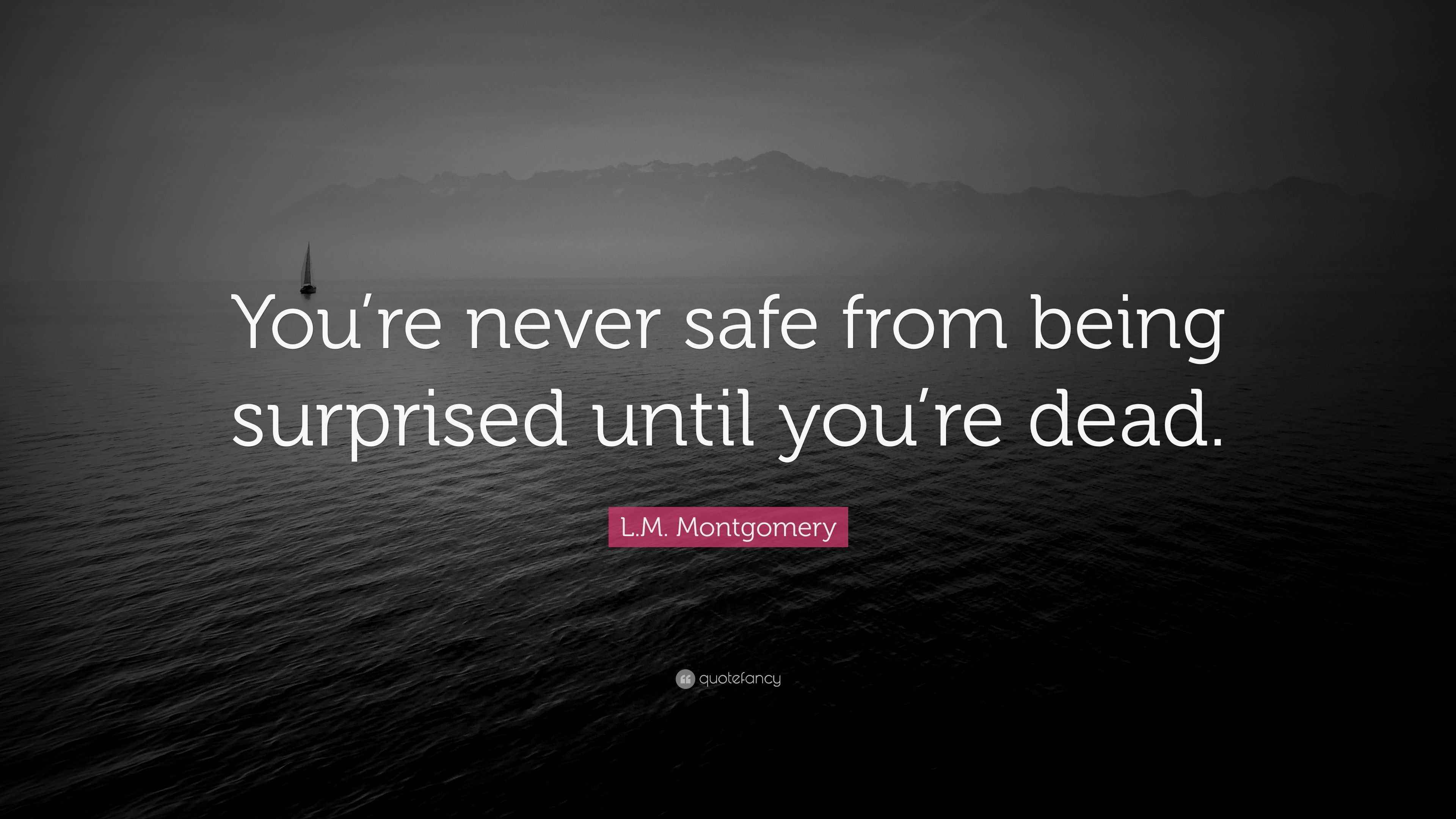L.M. Montgomery Quote: “You’re never safe from being surprised until ...