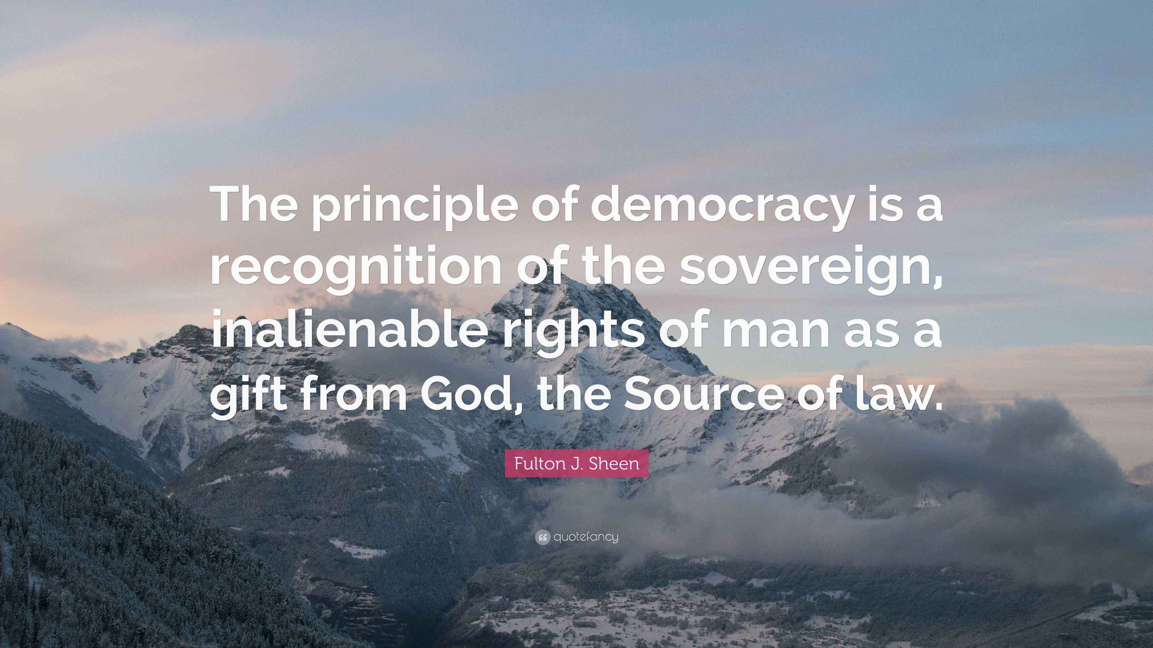 Fulton J. Sheen Quote: “The principle of democracy is a recognition of ...